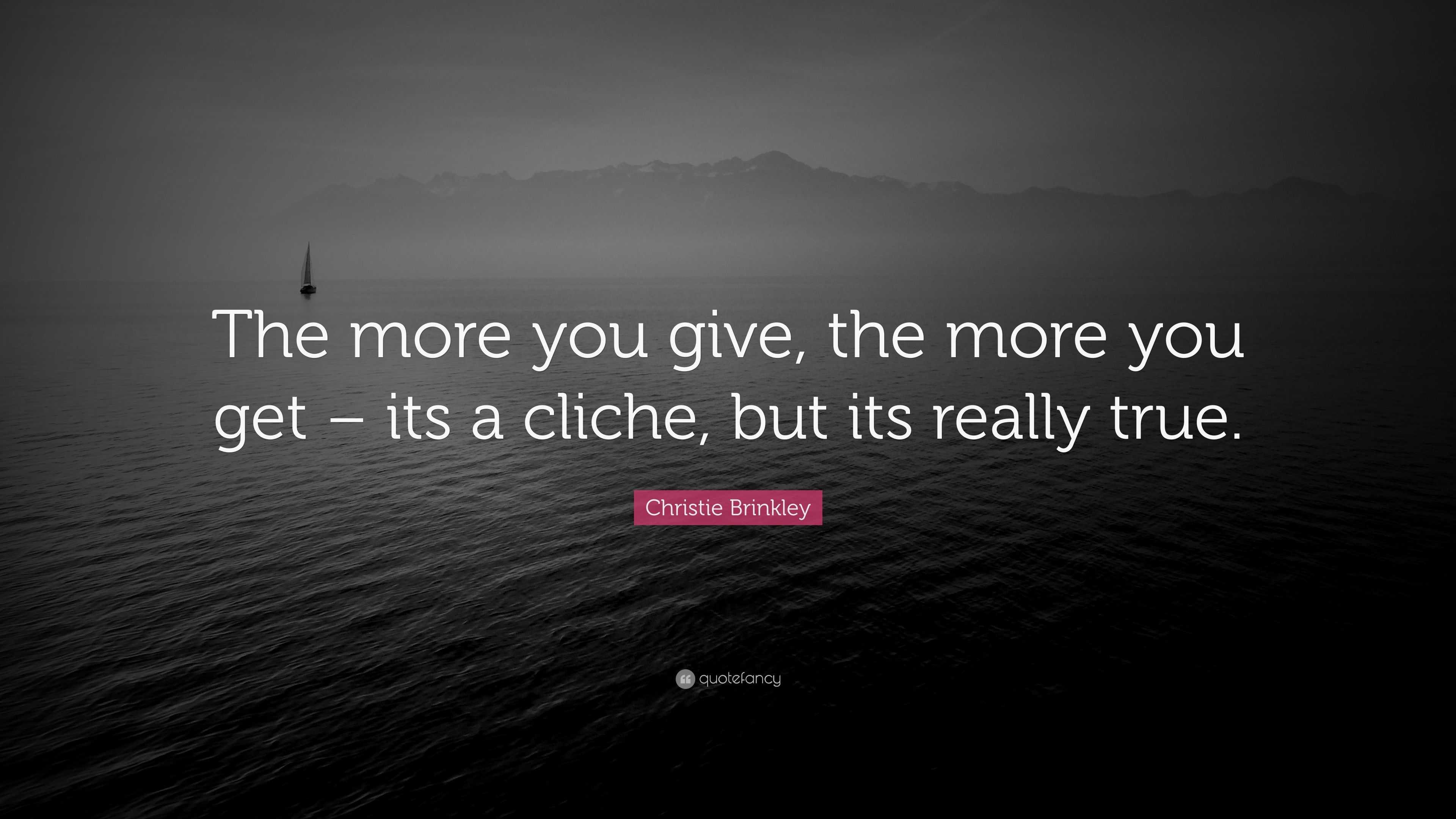 Christie Brinkley Quote: “The more you give, the more you get – its a ...