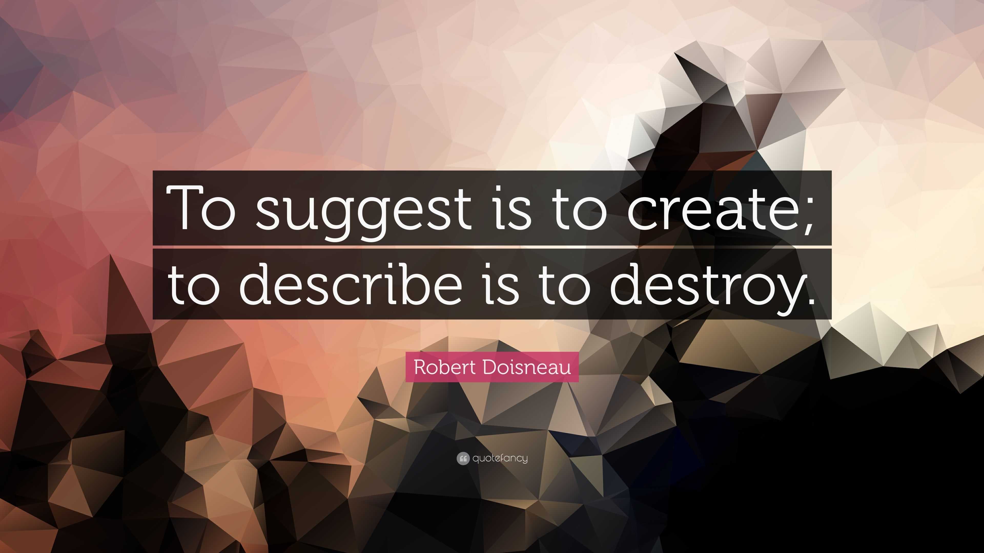 Robert Doisneau Quote: “To suggest is to create; to describe is to ...