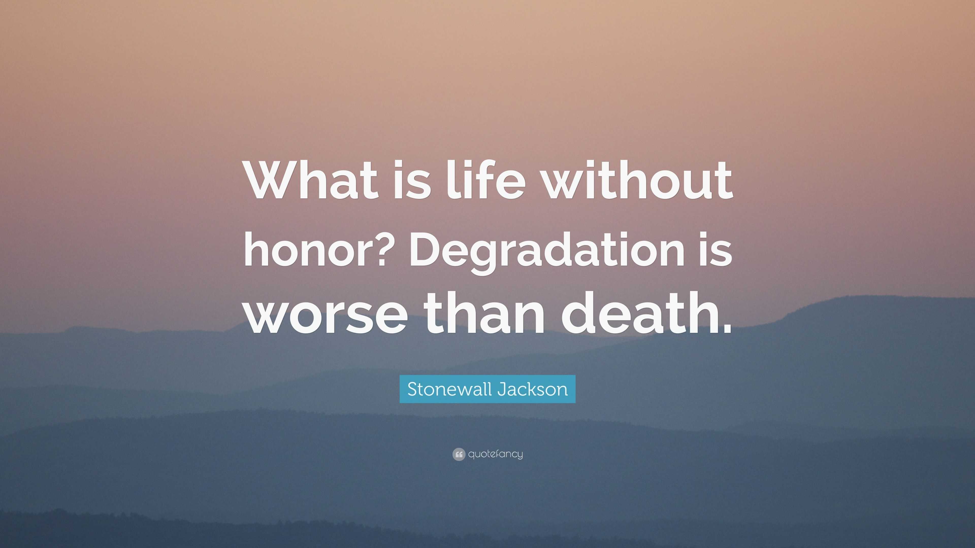 Stonewall Jackson Quote: “What is life without honor? Degradation is ...