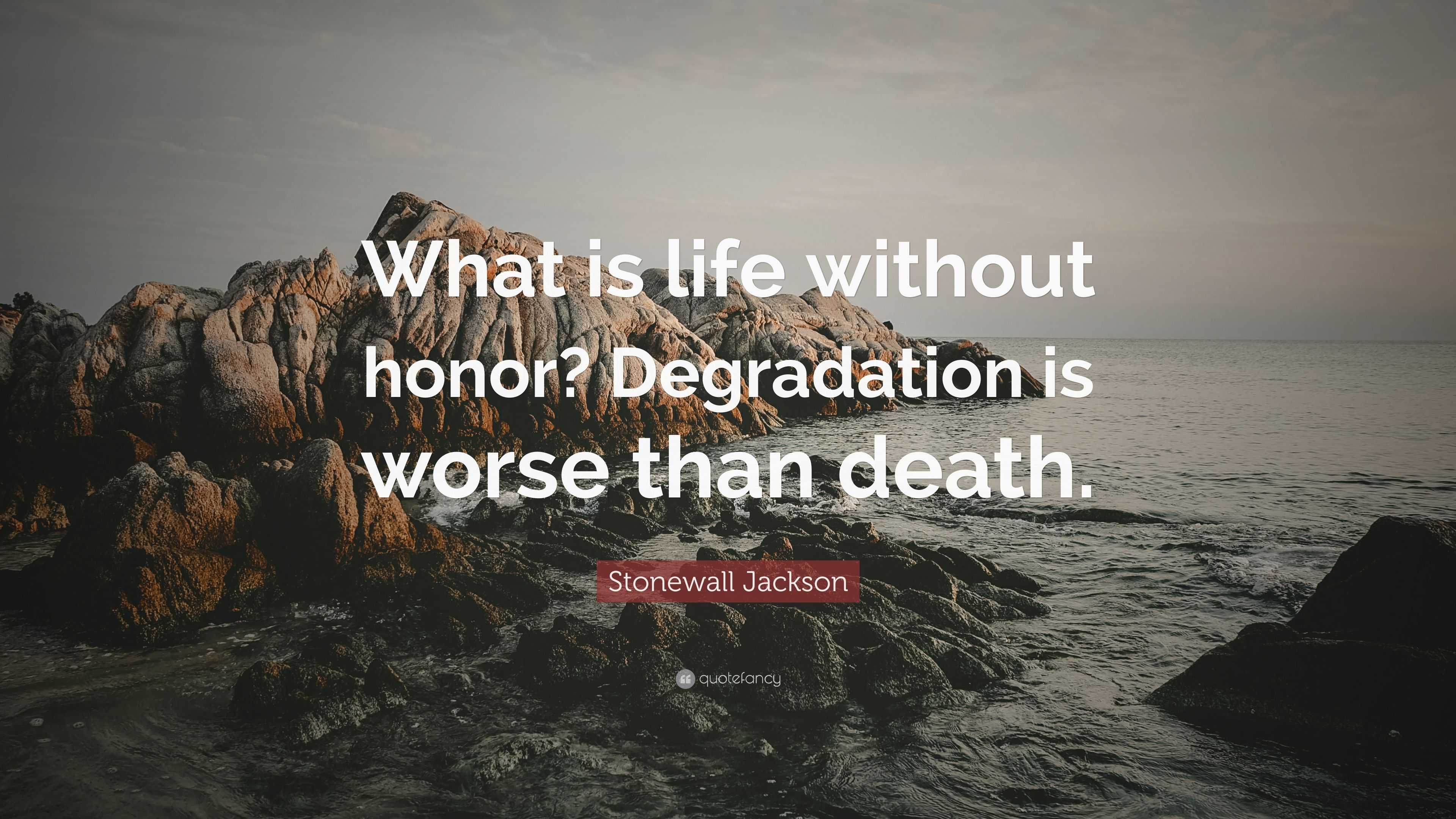 Stonewall Jackson Quote: “What is life without honor? Degradation is ...