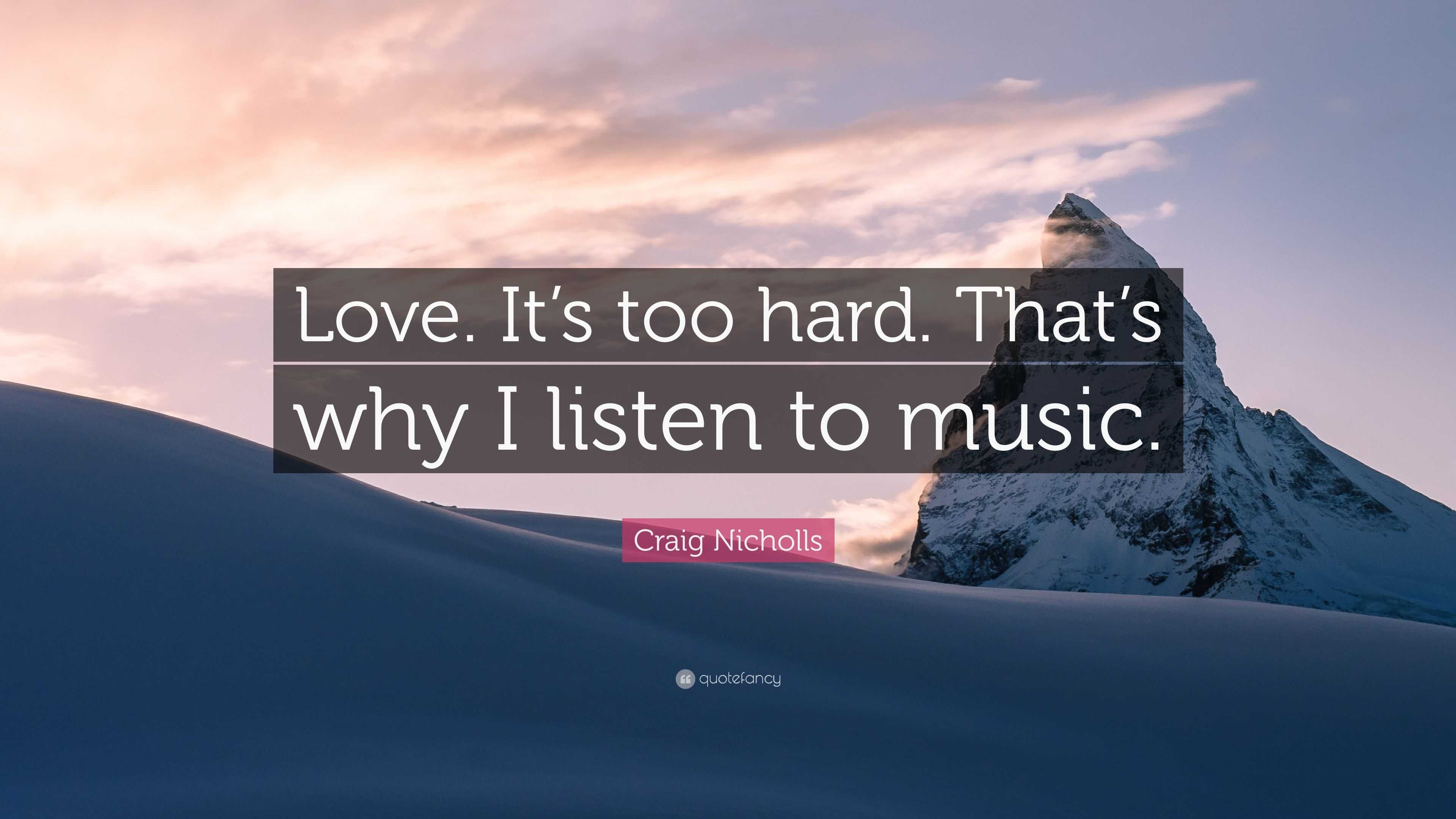 Craig Nicholls Quote: “Love. It’s too hard. That’s why I listen to music.”