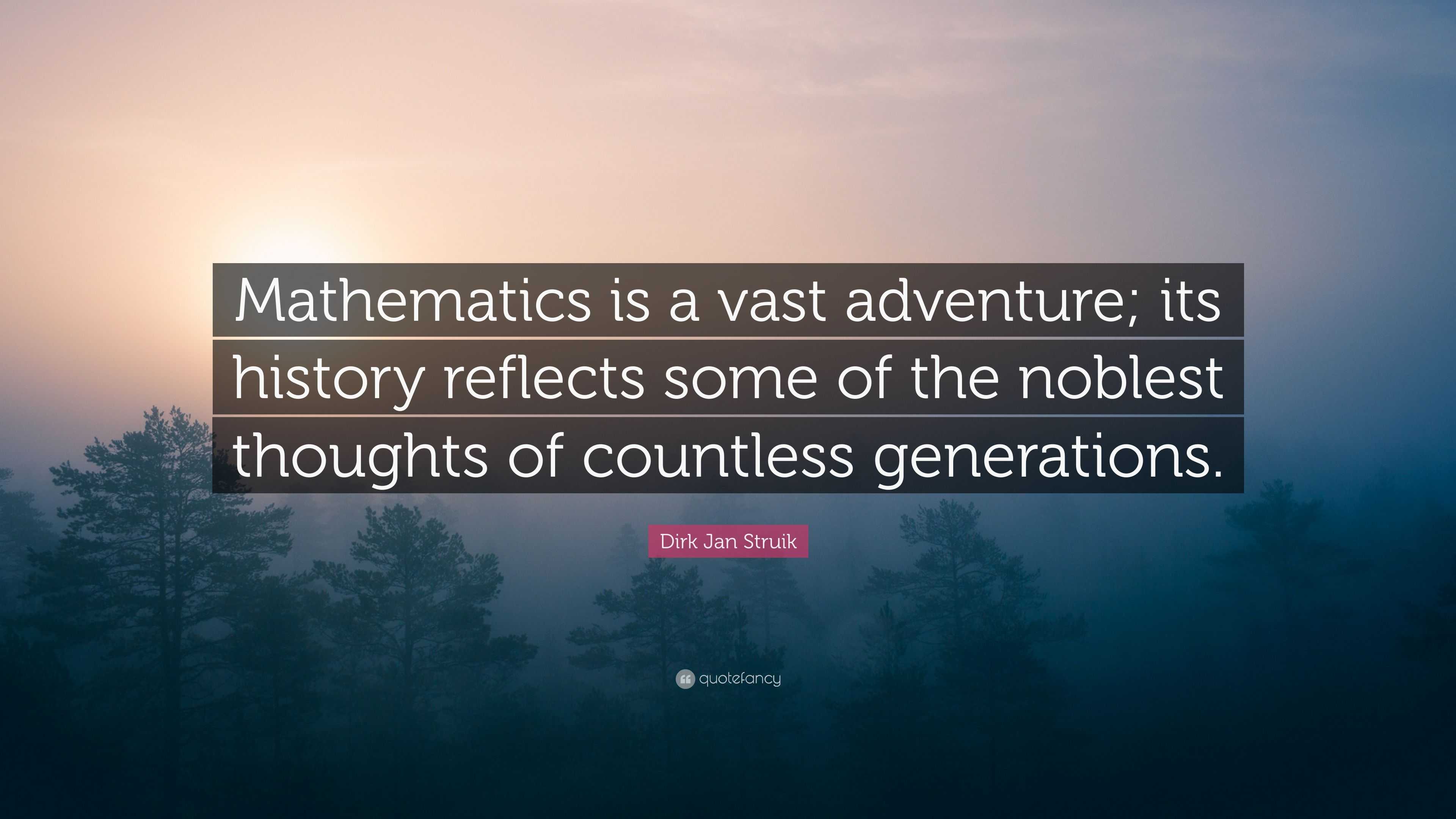 Dirk Jan Struik Quote: “Mathematics is a vast adventure; its history ...