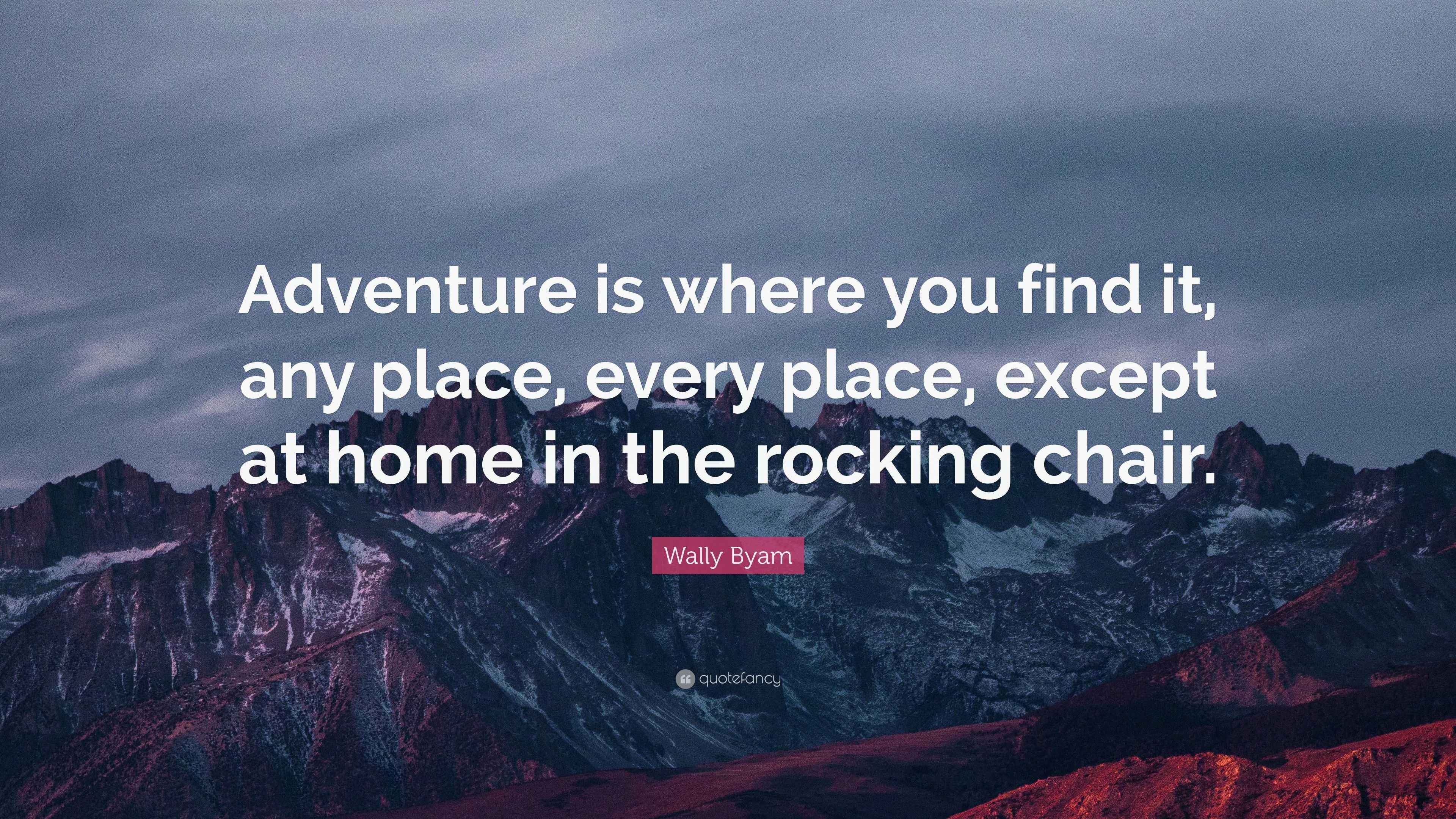 Wally Byam Quote: “Adventure is where you find it, any place, every ...