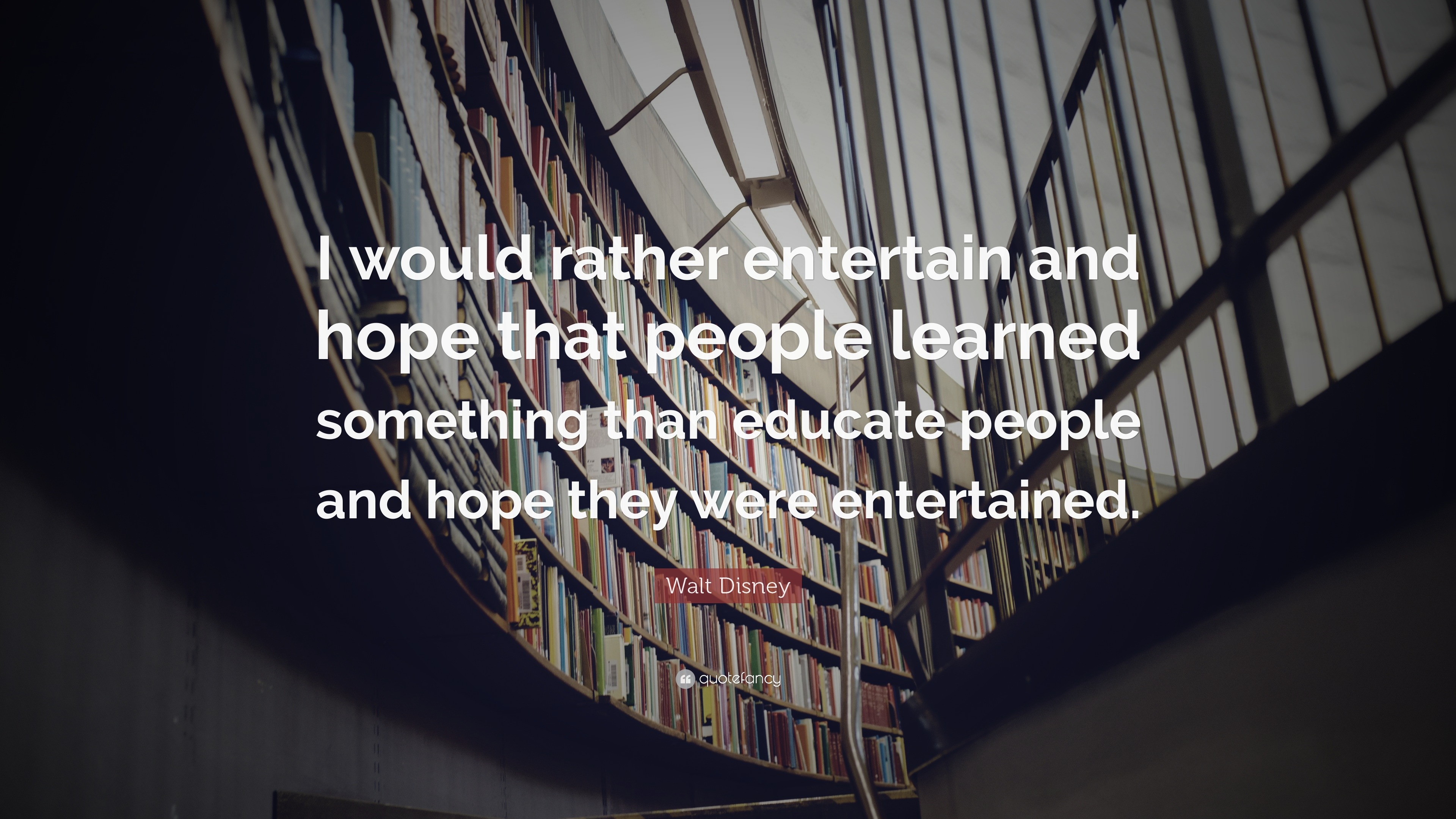 Walt Disney Quote: “I would rather entertain and hope that people ...