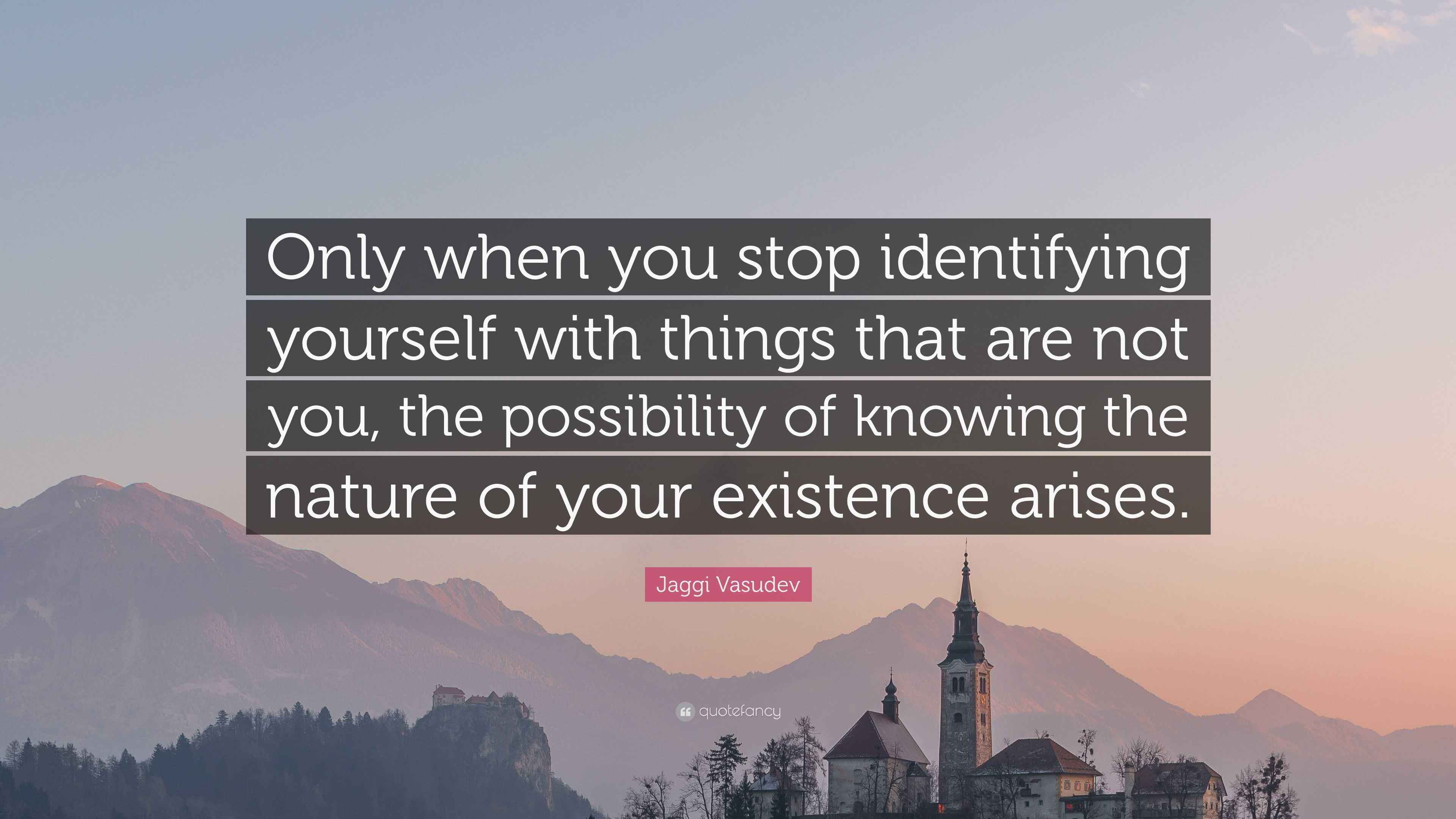 Jaggi Vasudev Quote: “Only when you stop identifying yourself with ...