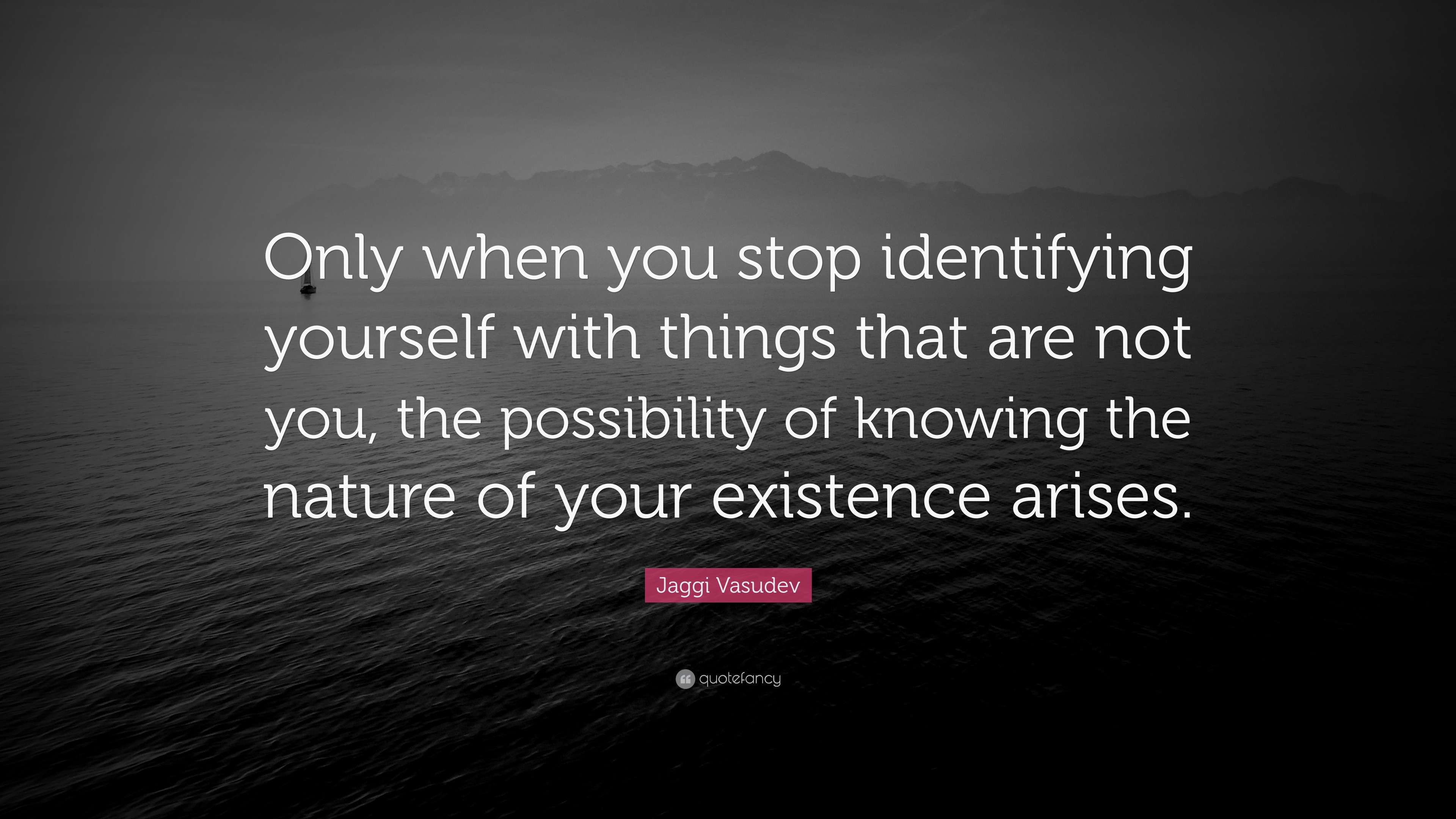 Jaggi Vasudev Quote: “Only when you stop identifying yourself with ...