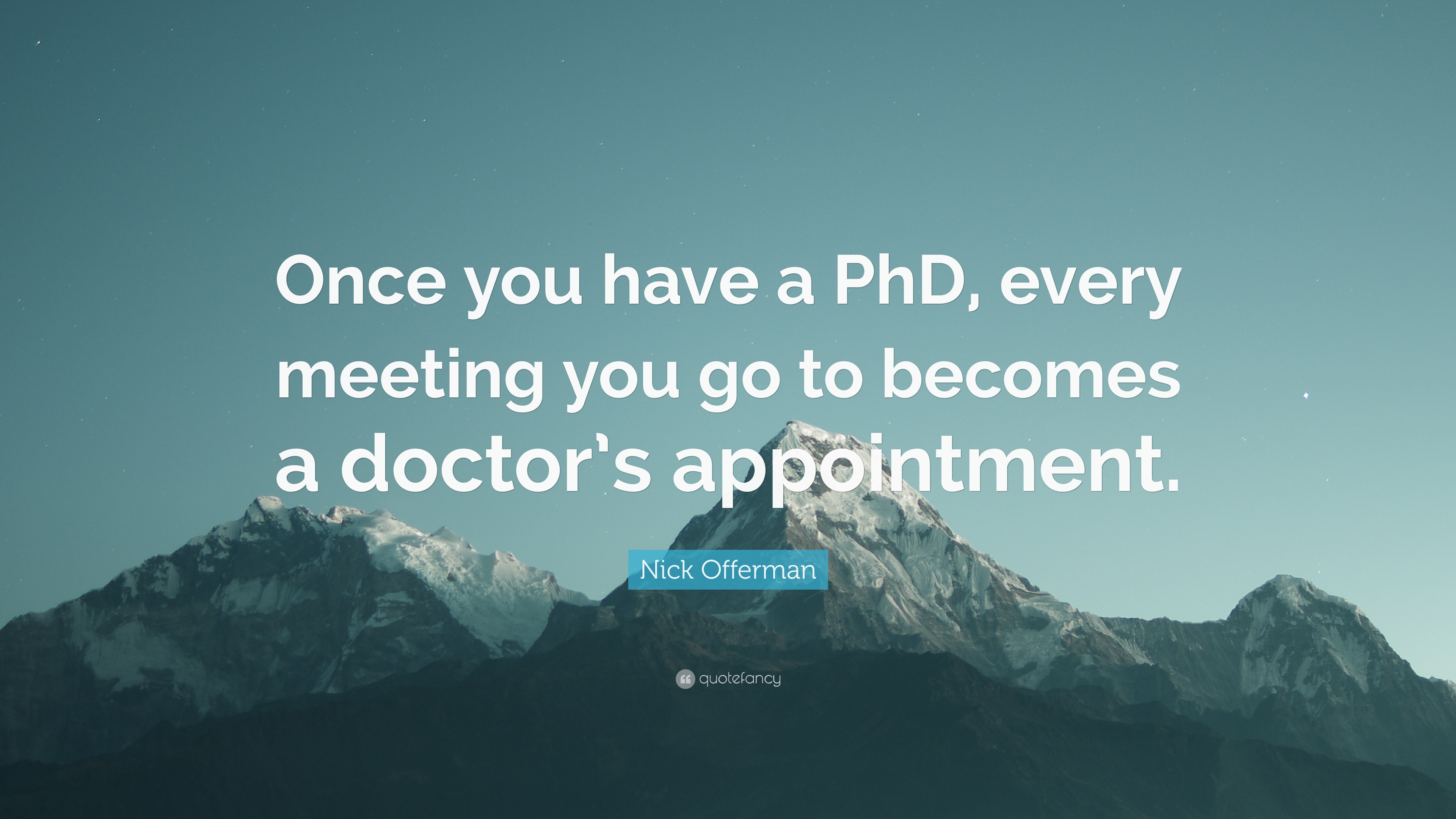 Nick Offerman Quote: “Once you have a PhD, every meeting you go to ...