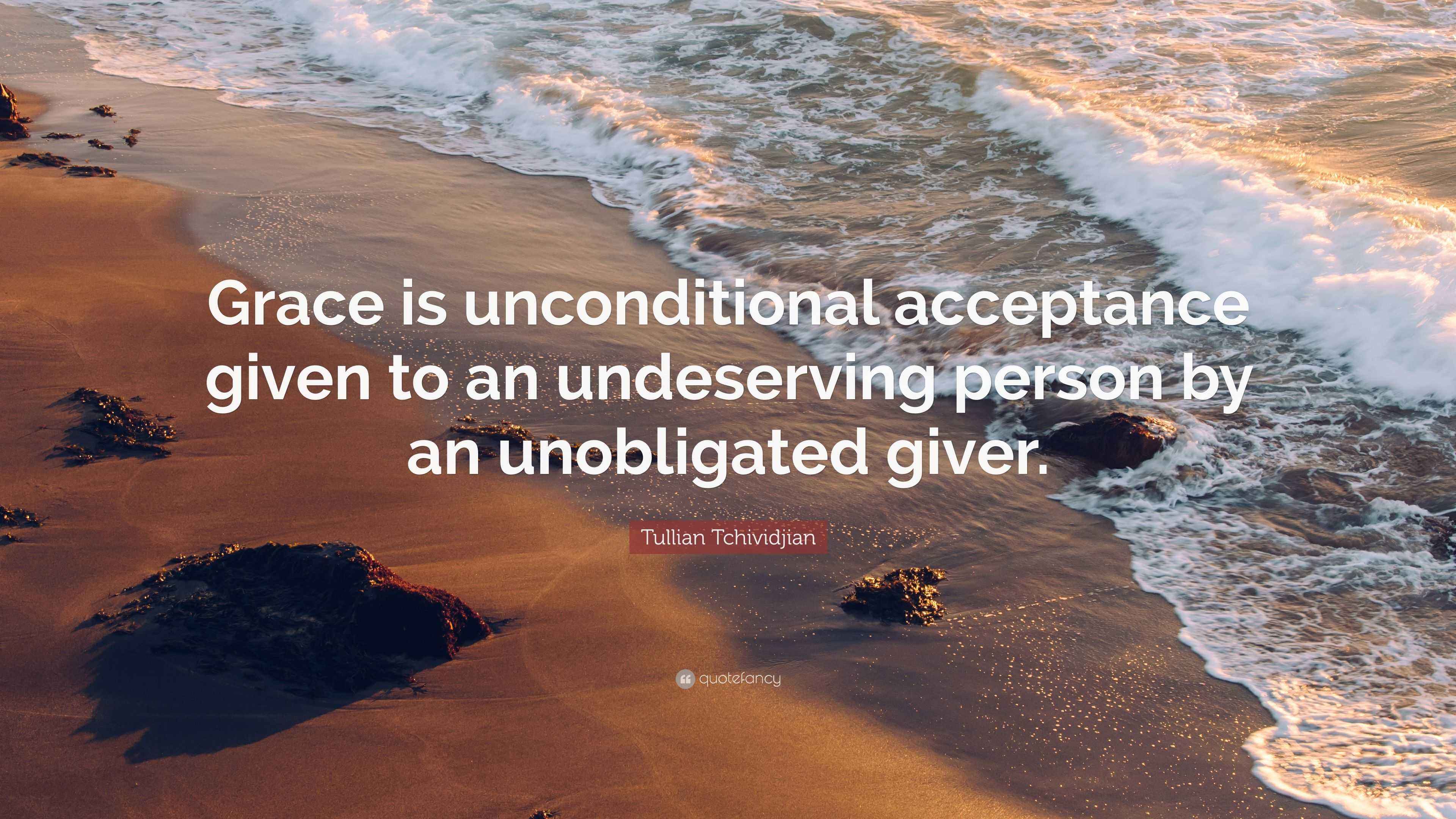 Tullian Tchividjian Quote: “Grace is unconditional acceptance given to ...