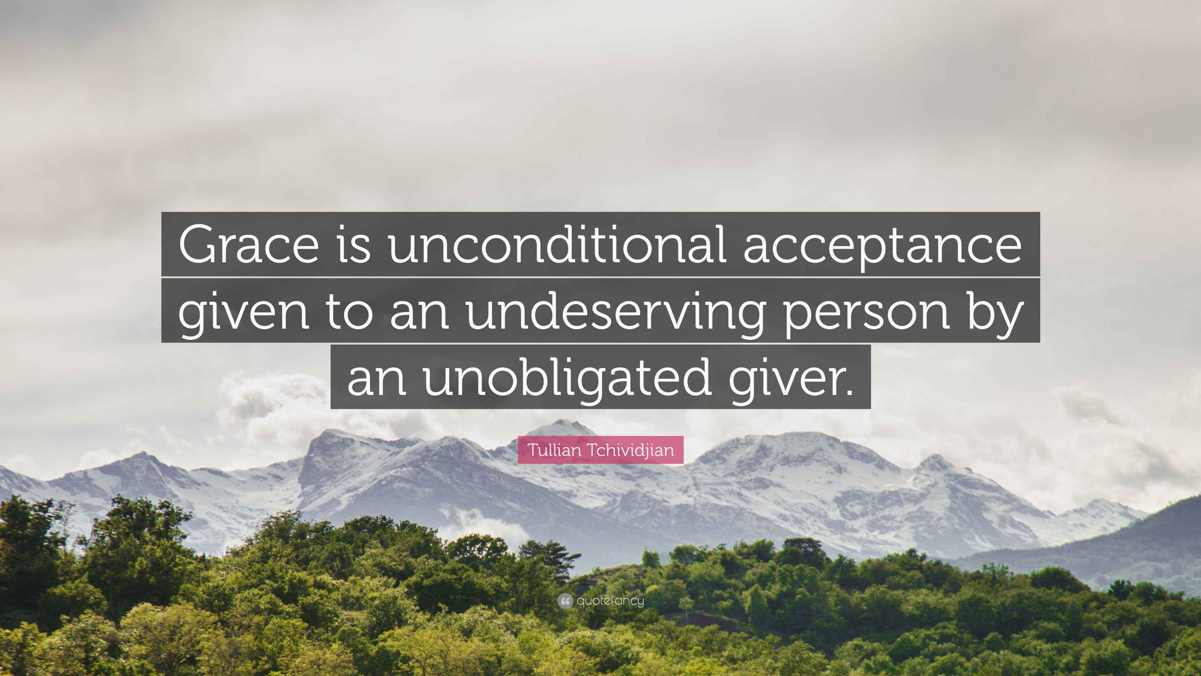 Tullian Tchividjian Quote: “Grace is unconditional acceptance given to ...