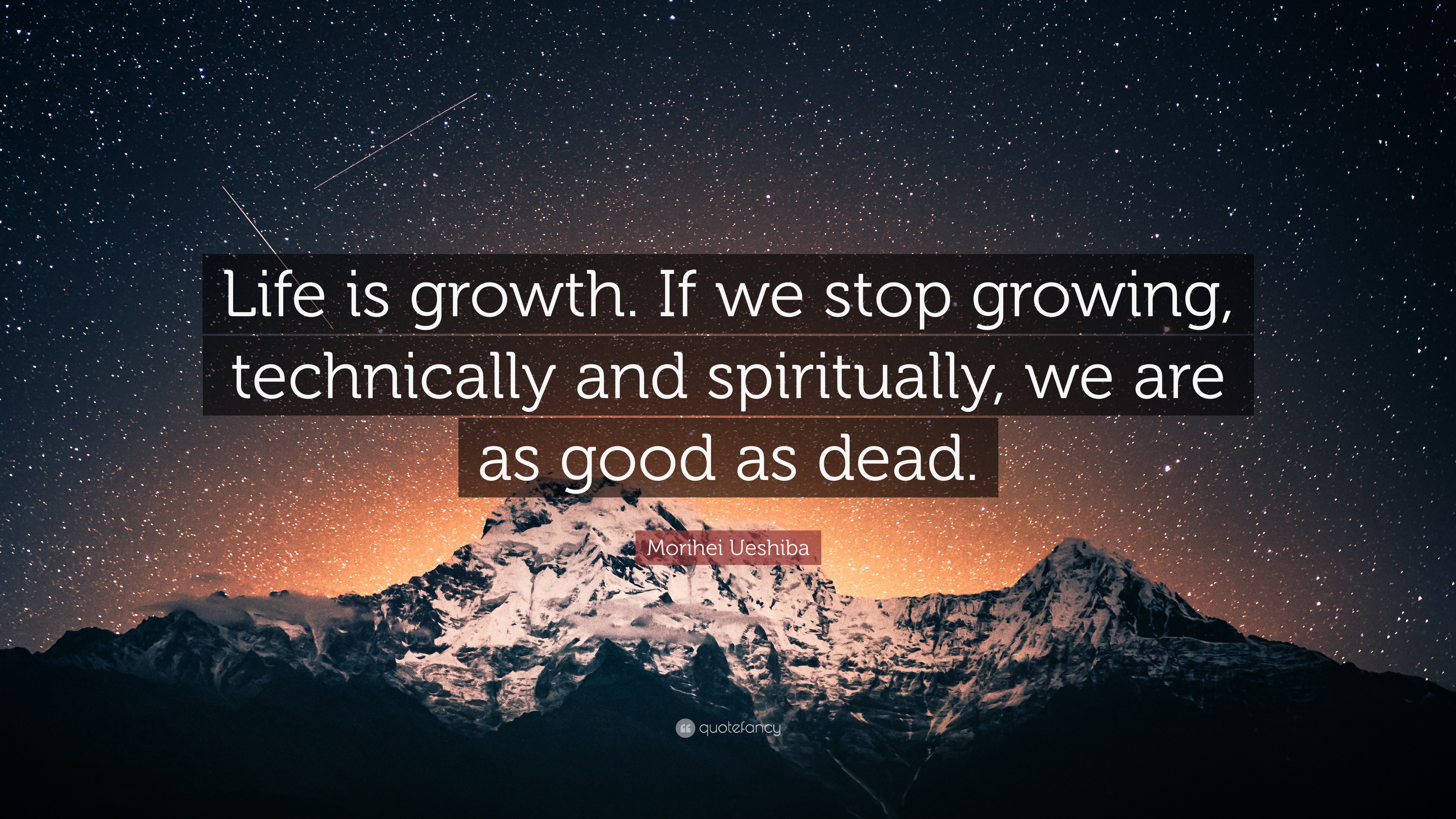 Morihei Ueshiba Quote: “Life is growth. If we stop growing, technically ...