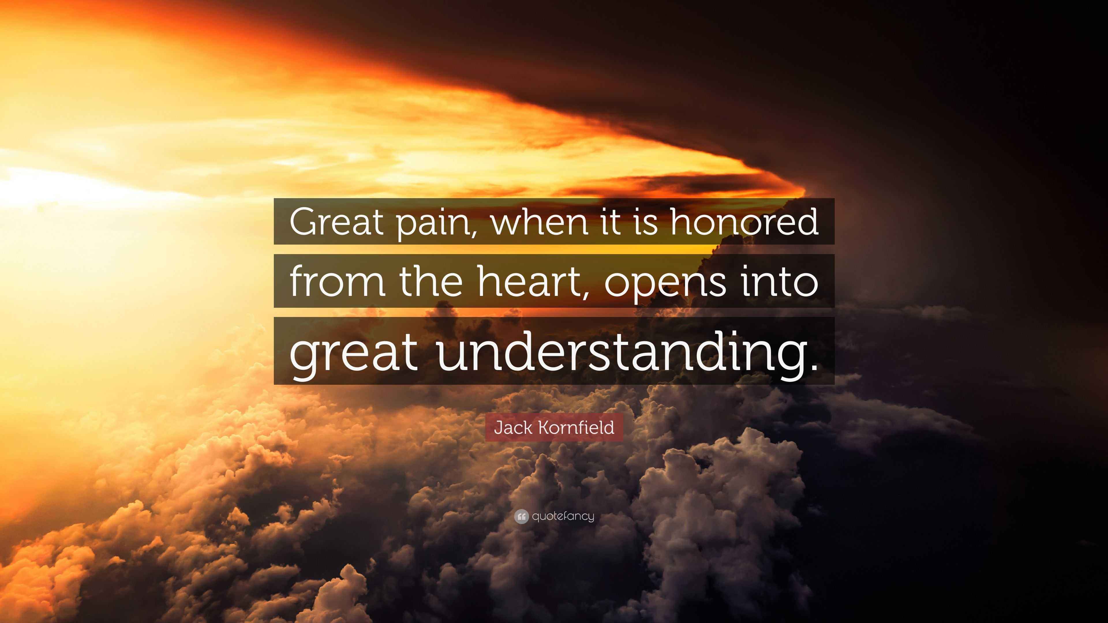 Jack Kornfield Quote: “Great pain, when it is honored from the heart ...