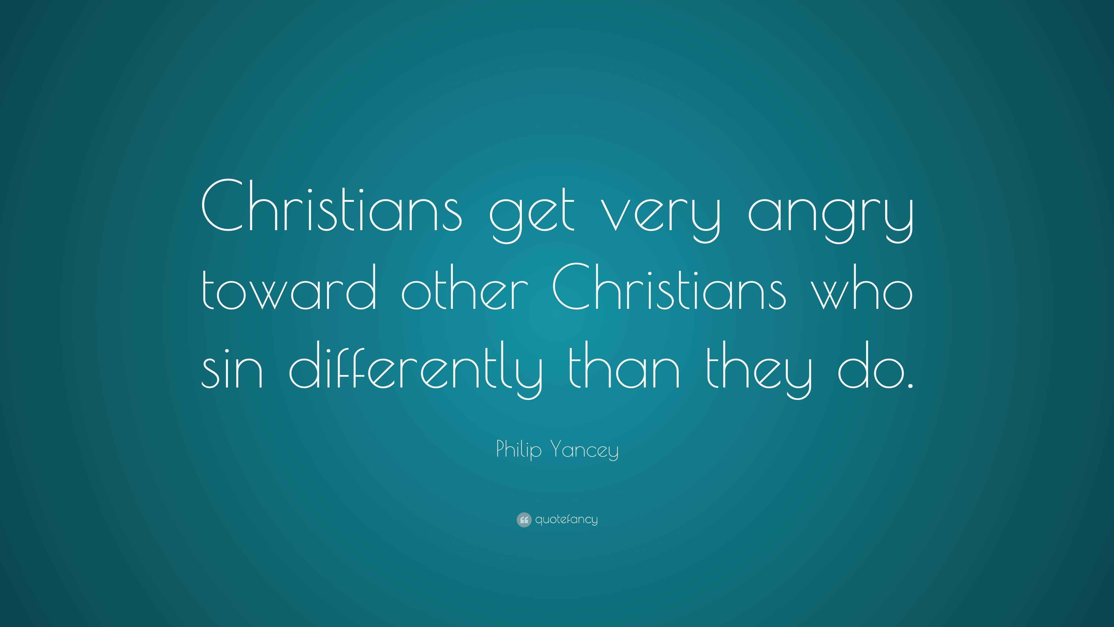 Philip Yancey Quote: “Christians get very angry toward other Christians ...