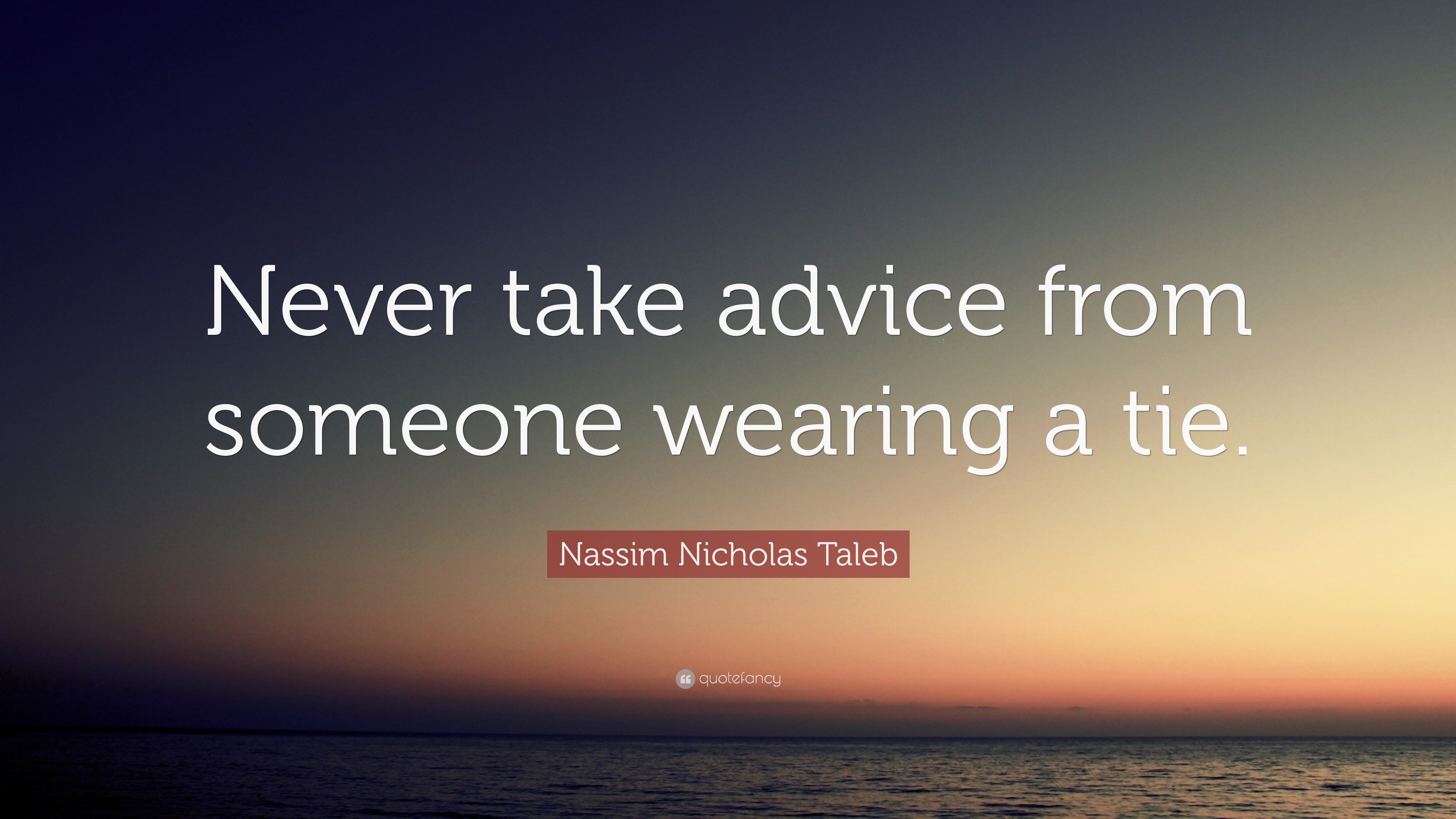 Nassim Nicholas Taleb Quote: “Never take advice from someone wearing a ...