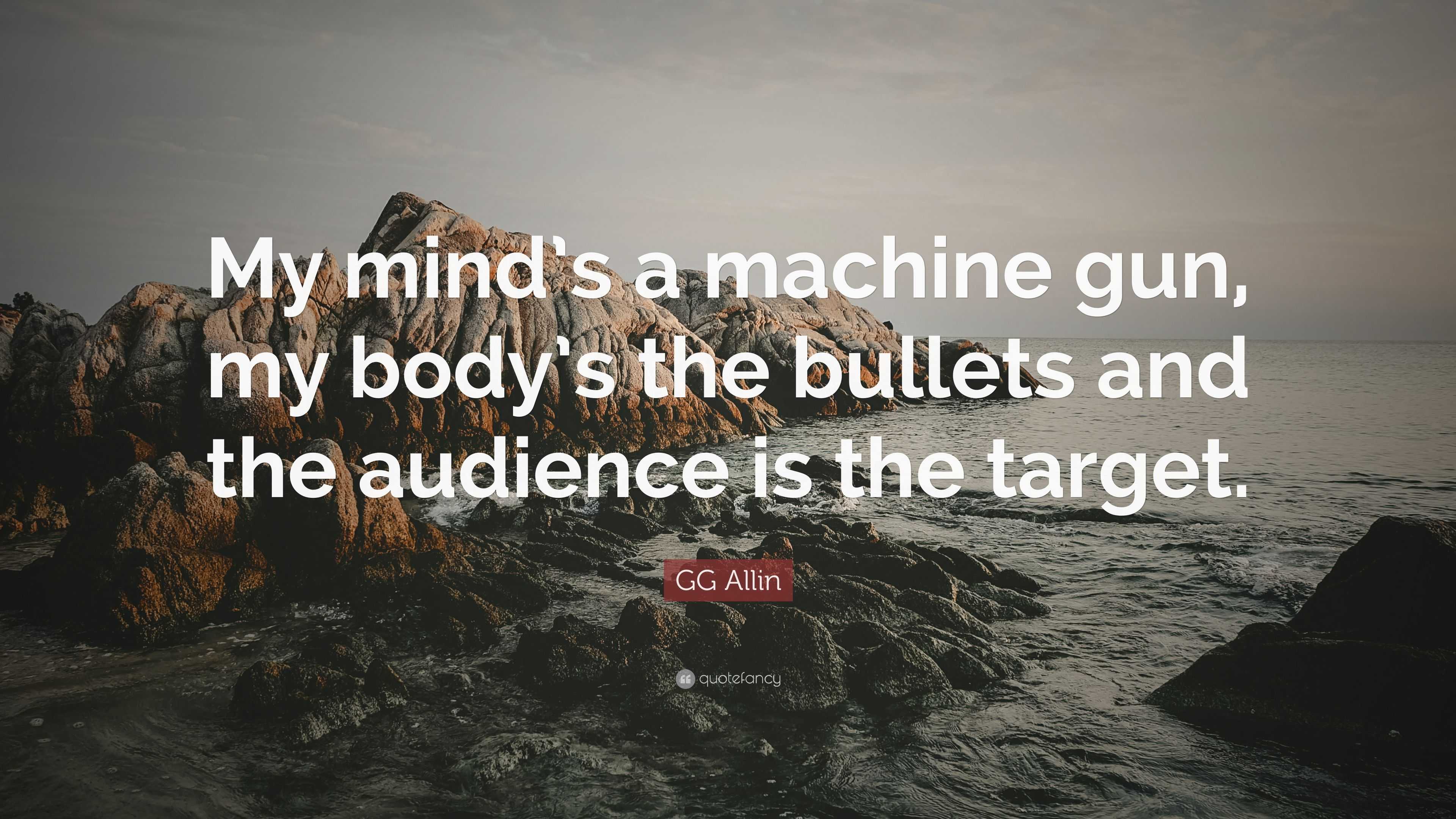 GG Allin Quote: “My mind’s a machine gun, my body’s the bullets and the ...