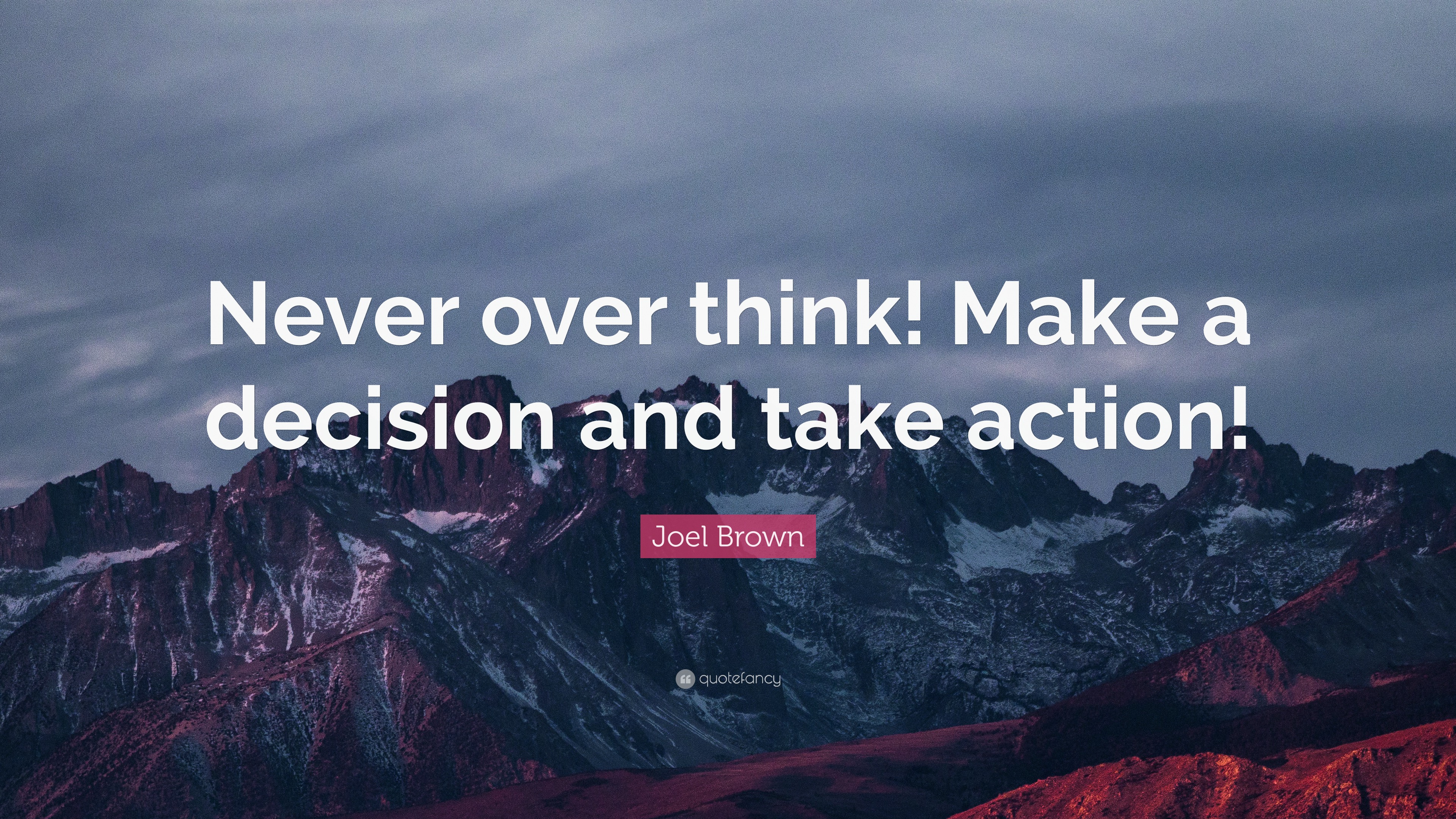 Joel Brown Quote: “Never over think! Make a decision and take action!”
