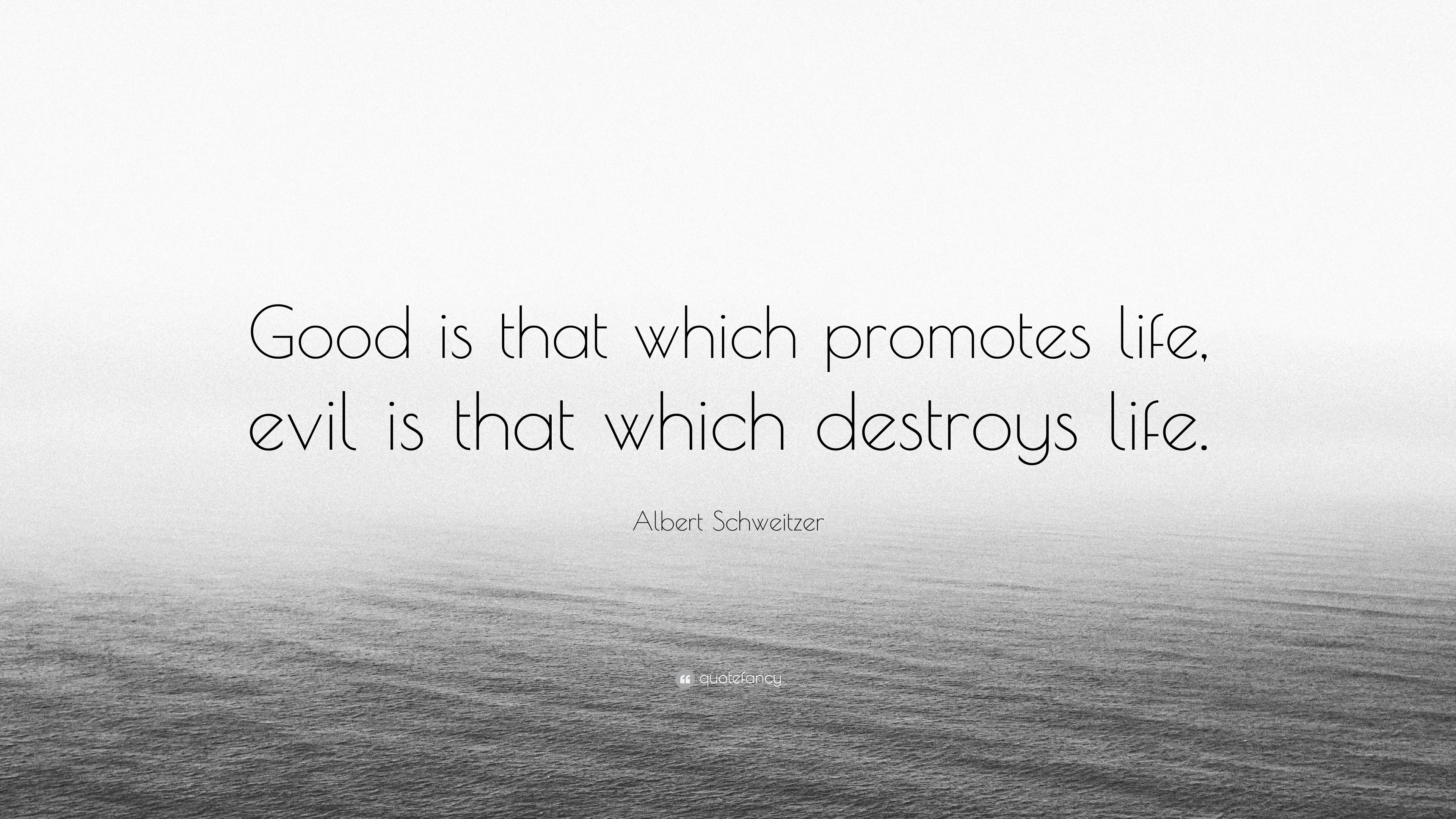 Albert Schweitzer Quote: “Good is that which promotes life, evil is ...
