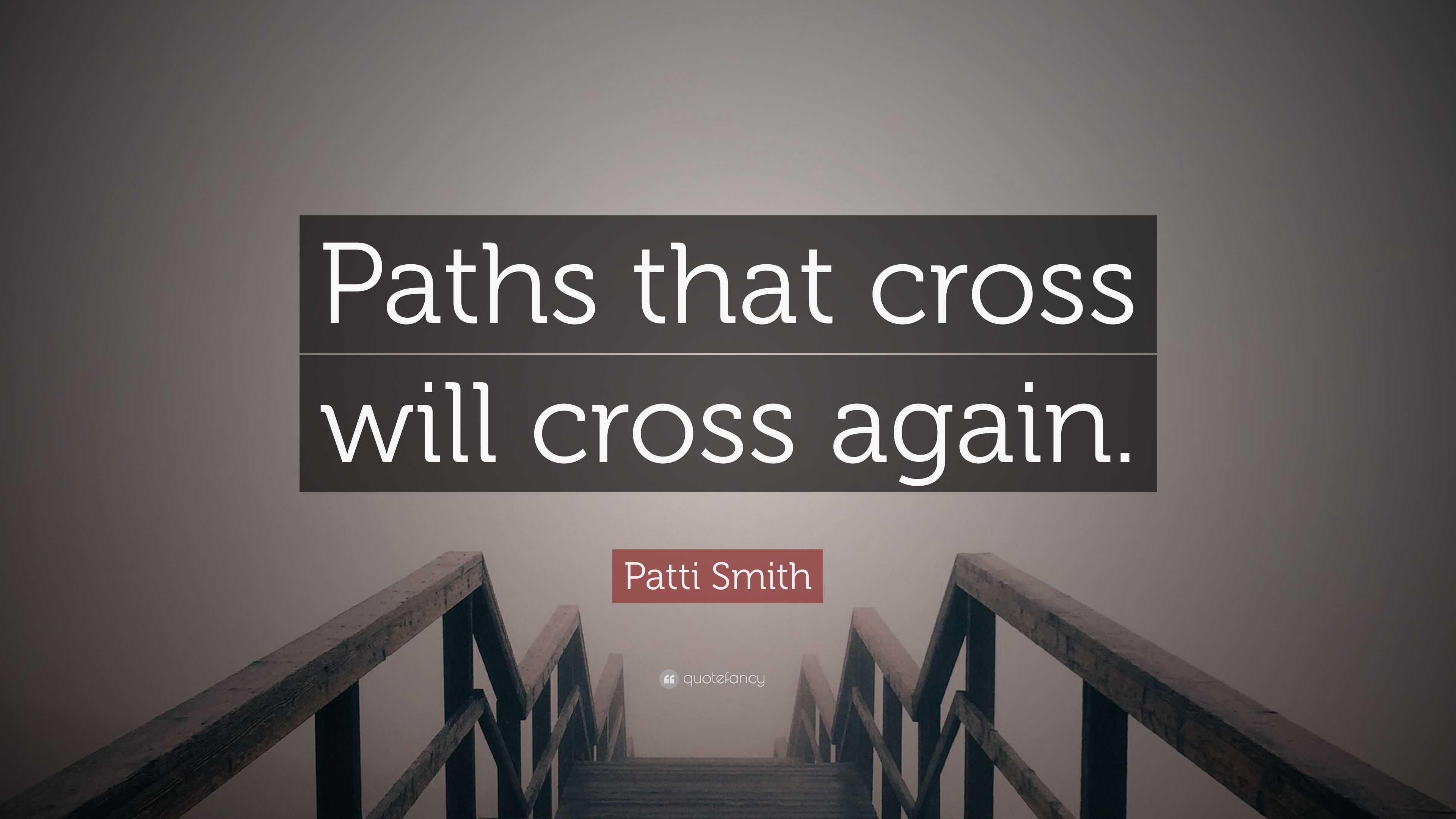 Patti Smith Quote: “Paths that cross will cross again.”