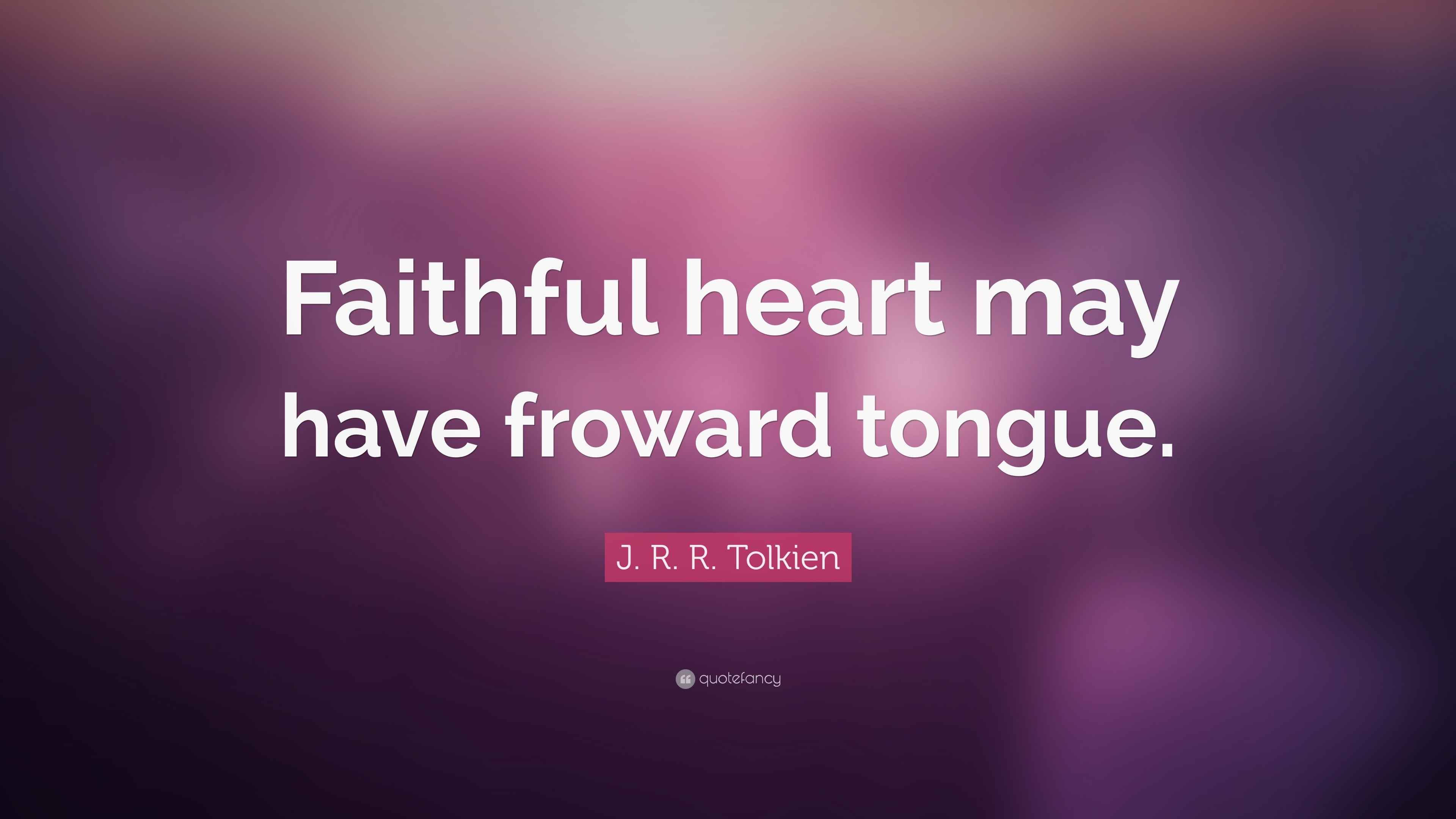 J. R. R. Tolkien Quote: “Faithful heart may have froward tongue.”