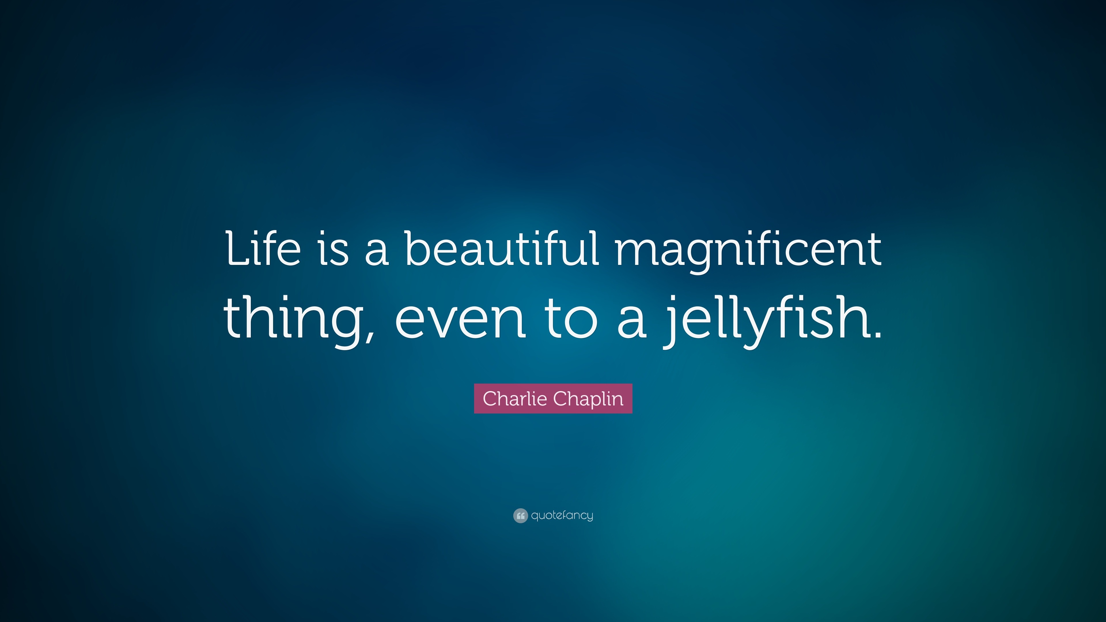 Charlie Chaplin Quote: “Life is a beautiful magnificent thing, even to ...