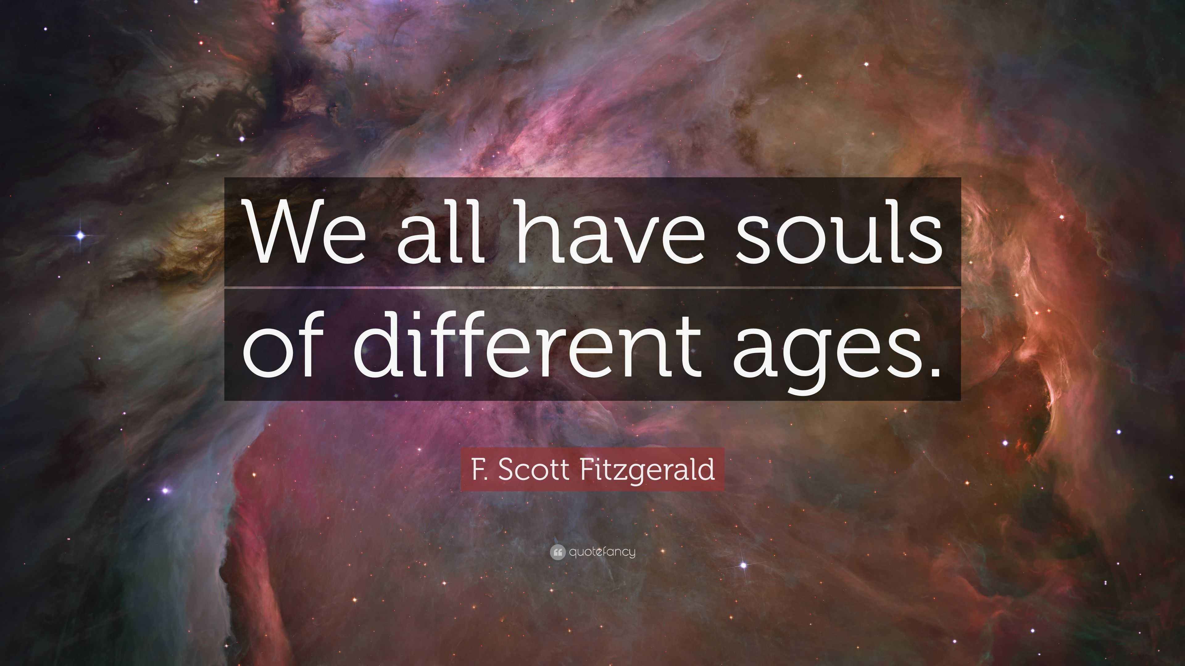 F. Scott Fitzgerald Quote: “We all have souls of different ages.”