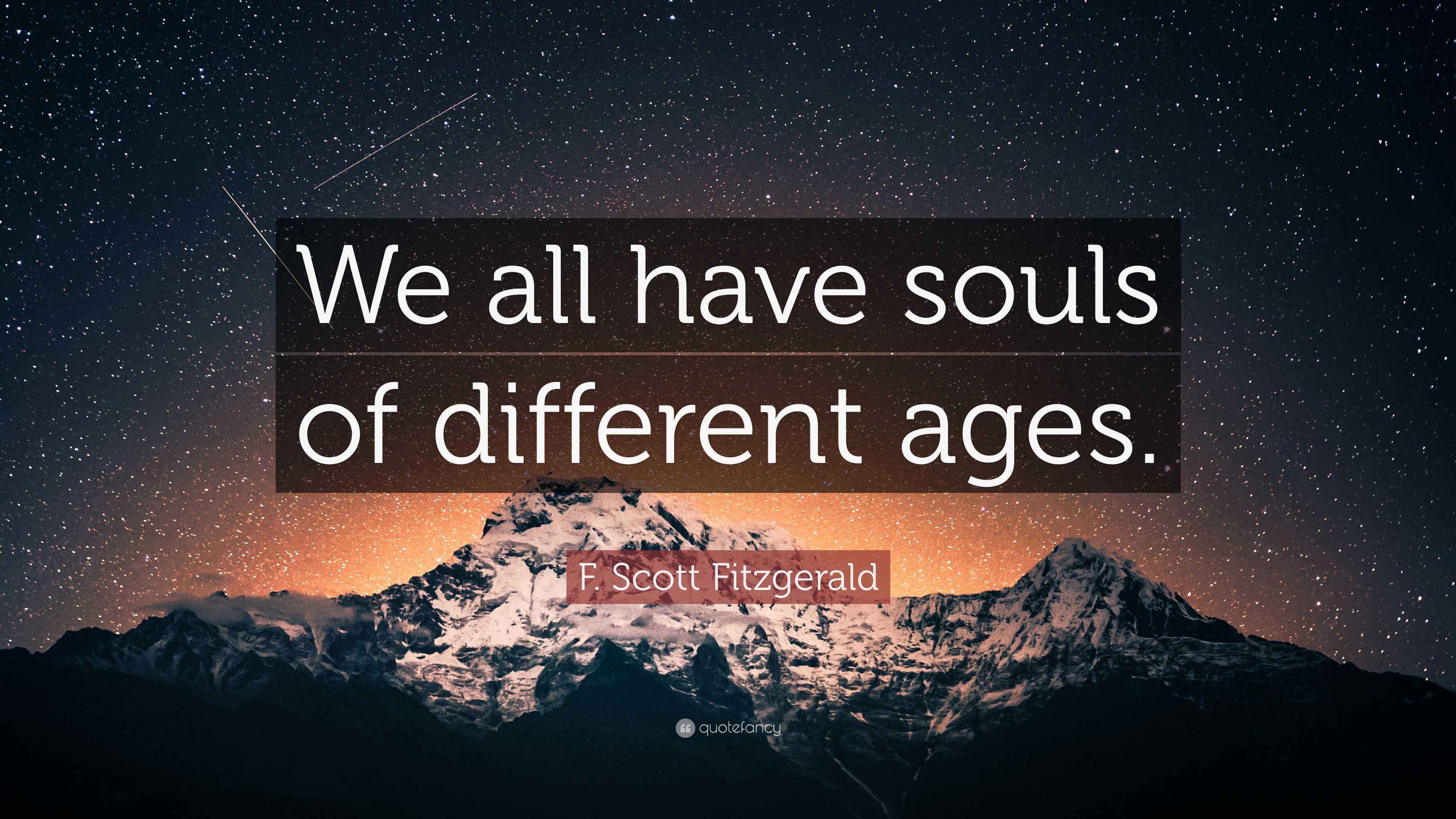 F. Scott Fitzgerald Quote: “We all have souls of different ages.”