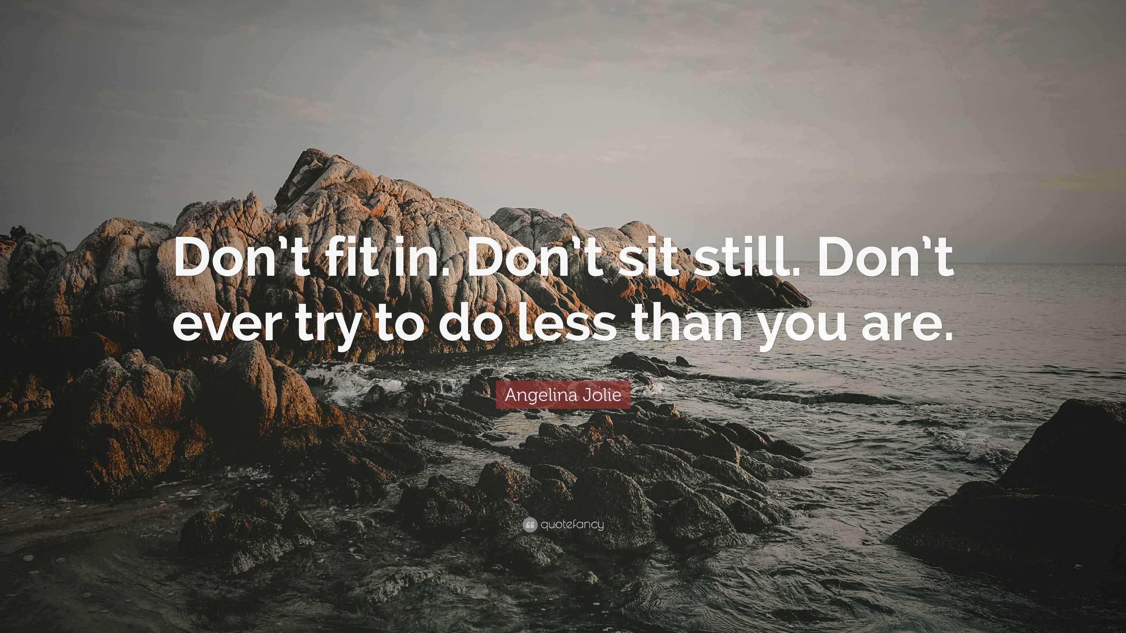 Angelina Jolie Quote: “Don’t fit in. Don’t sit still. Don’t ever try to ...