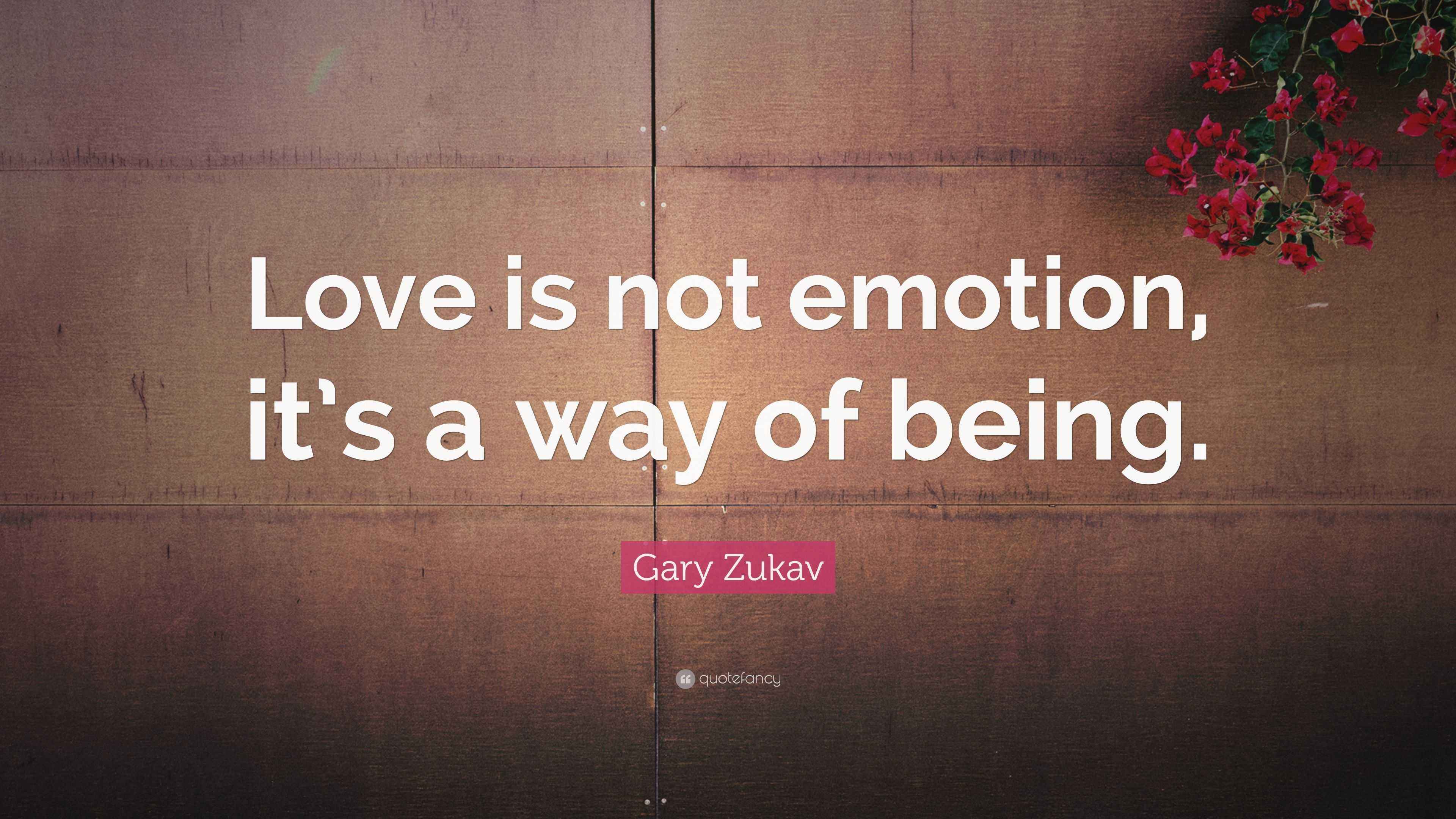 Gary Zukav Quote: “Love is not emotion, it’s a way of being.”