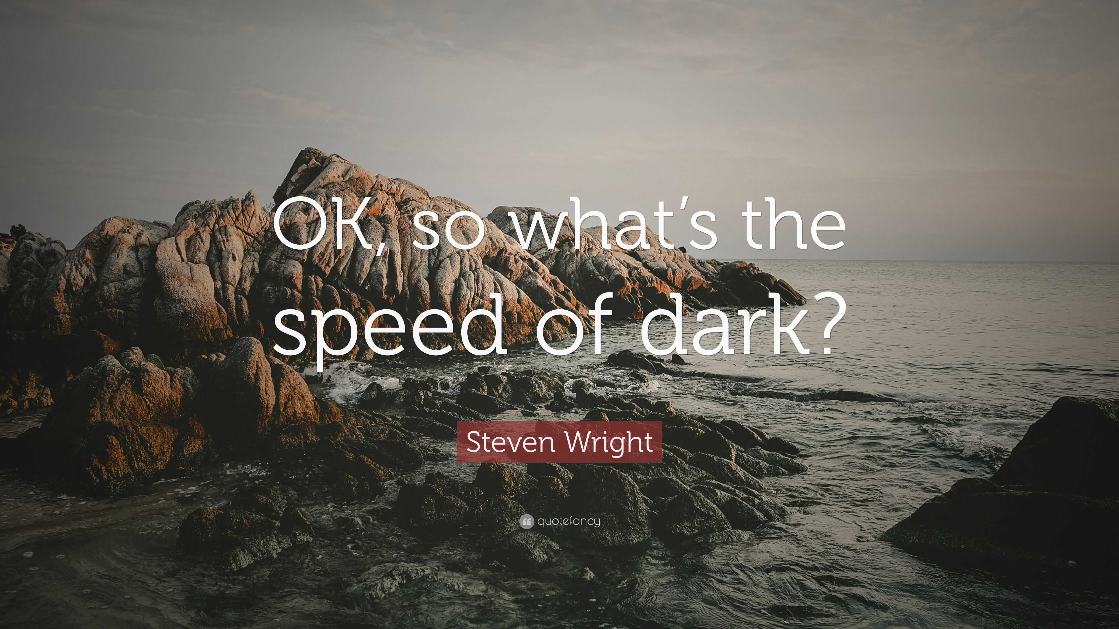Steven Wright Quote: “OK, so what’s the speed of dark?”