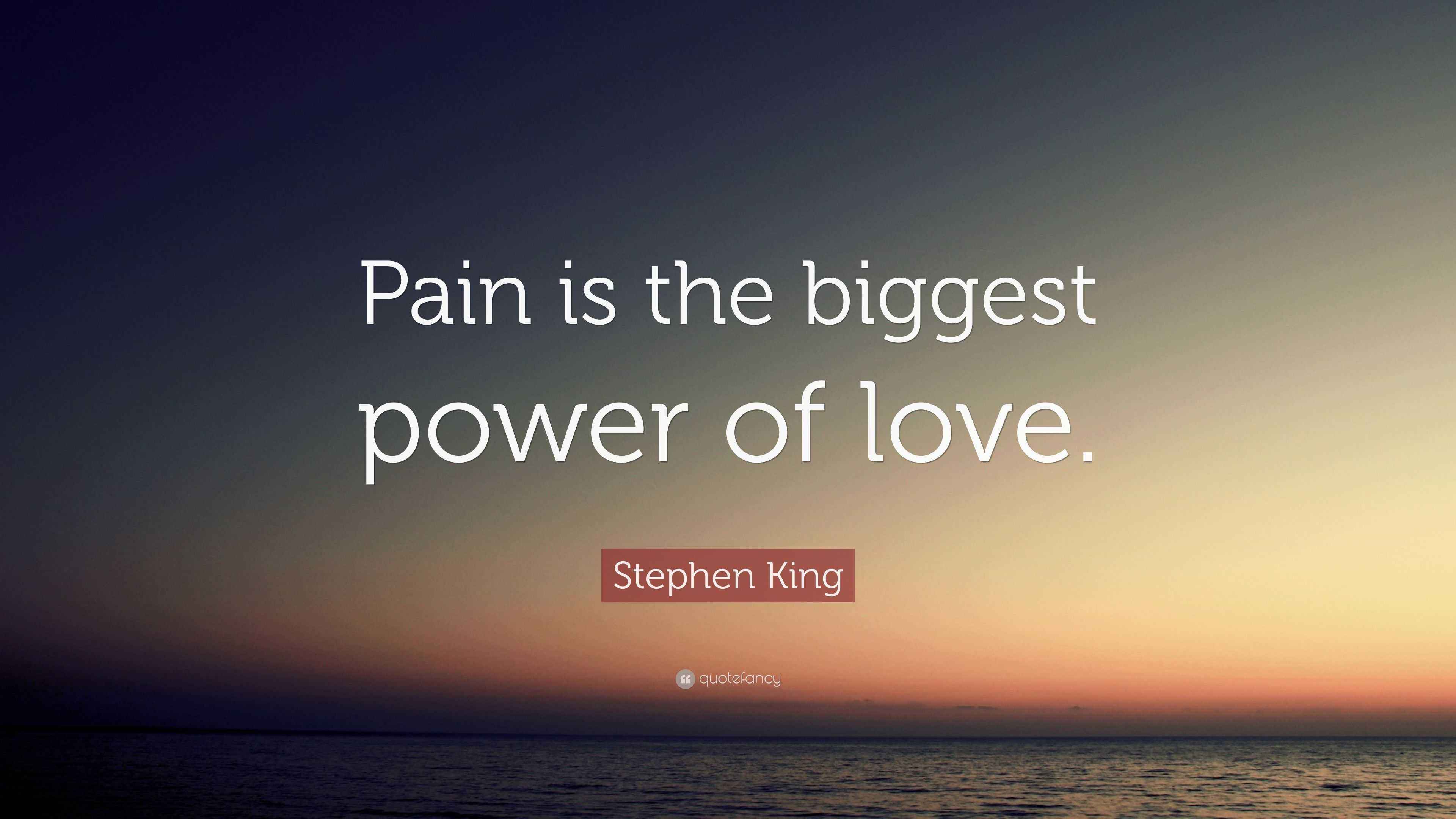 Stephen King Quote: “Pain is the biggest power of love.”