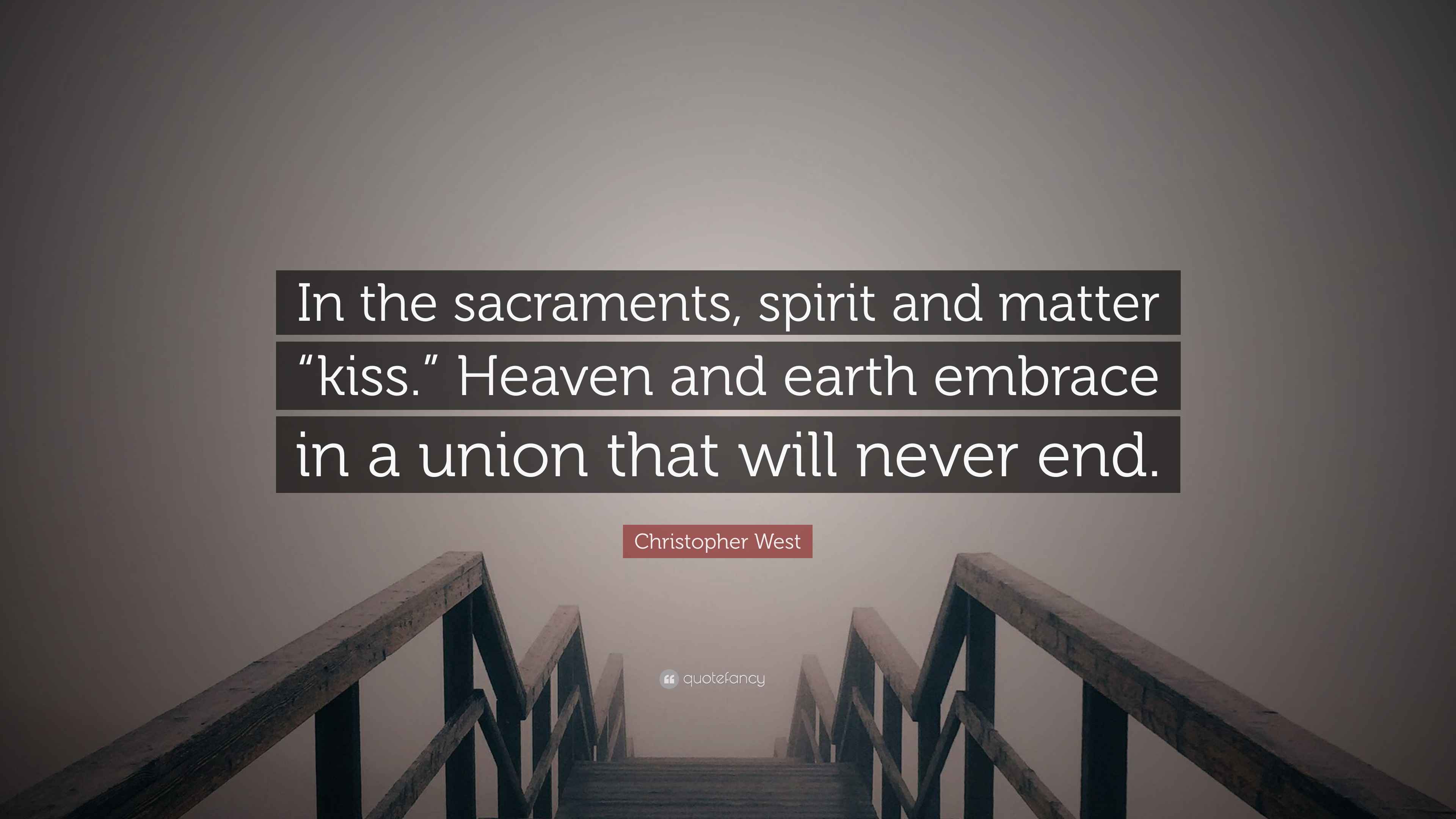 Christopher West Quote: “In the sacraments, spirit and matter “kiss ...