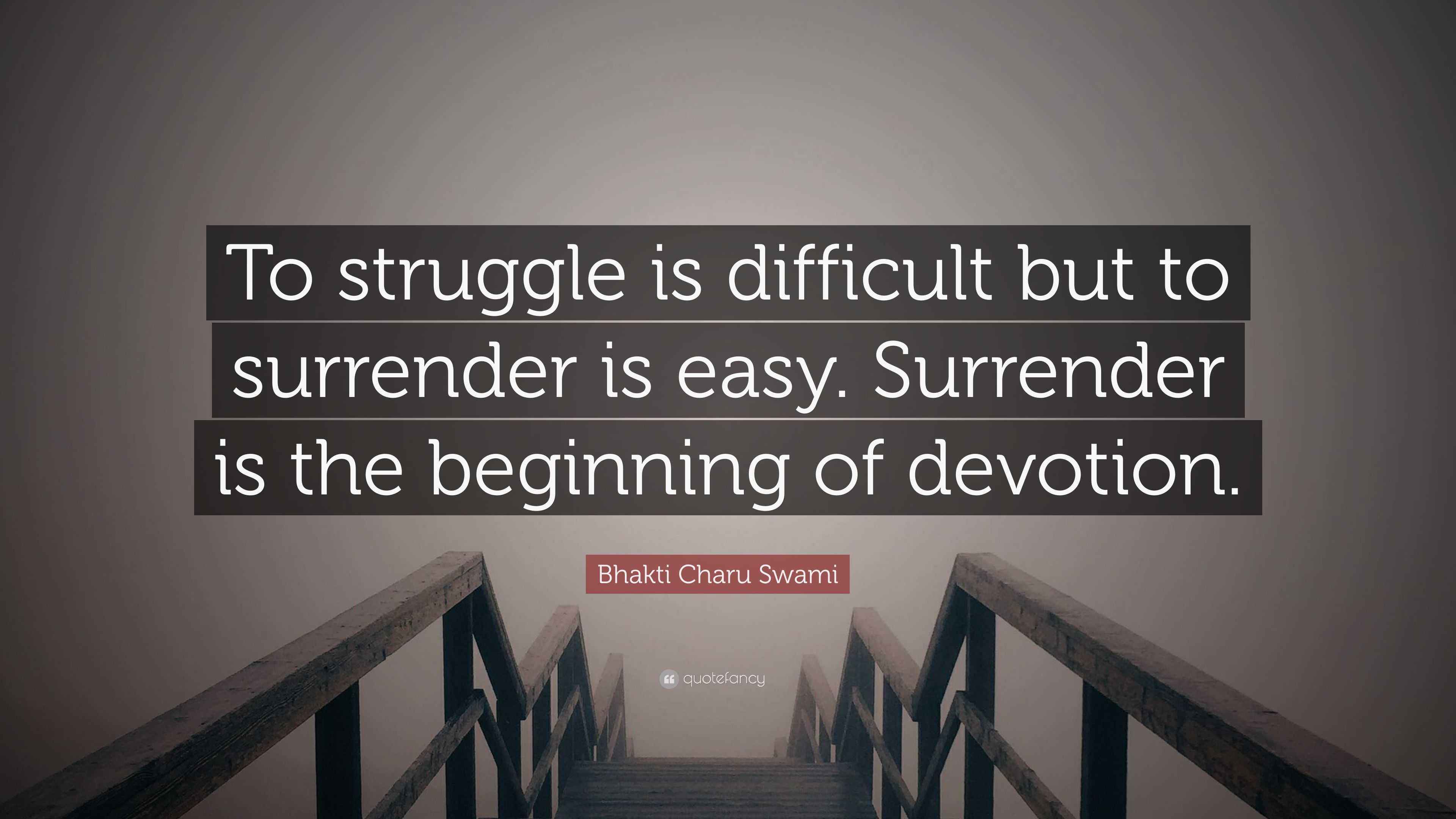 Bhakti Charu Swami Quote: “To struggle is difficult but to surrender is ...