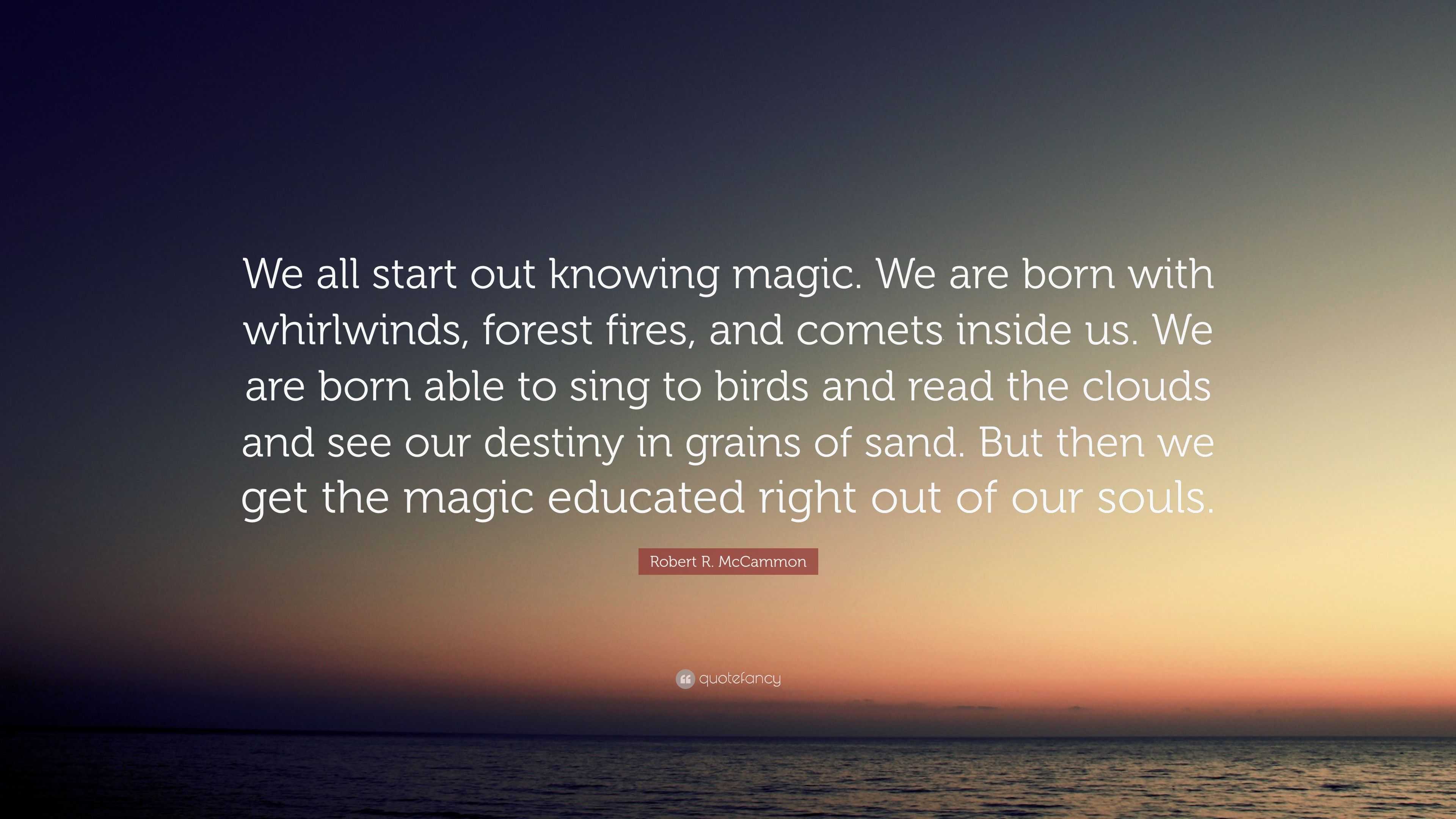 Robert R. McCammon Quote: “We all start out knowing magic. We are born ...
