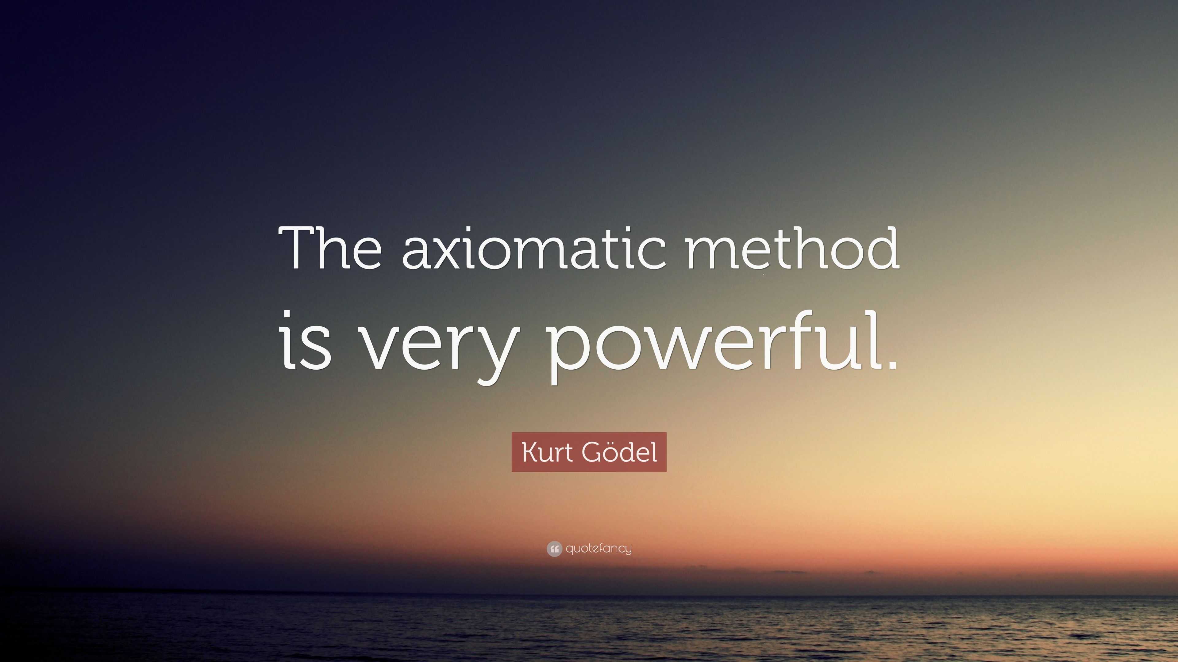 Kurt Gödel Quote: “The axiomatic method is very powerful.”