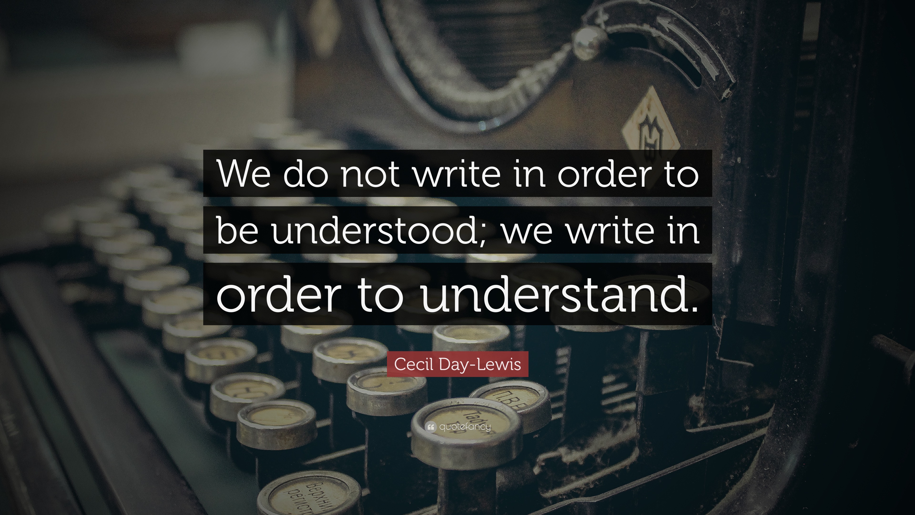 Cecil Day-Lewis Quote: “We do not write in order to be understood; we ...