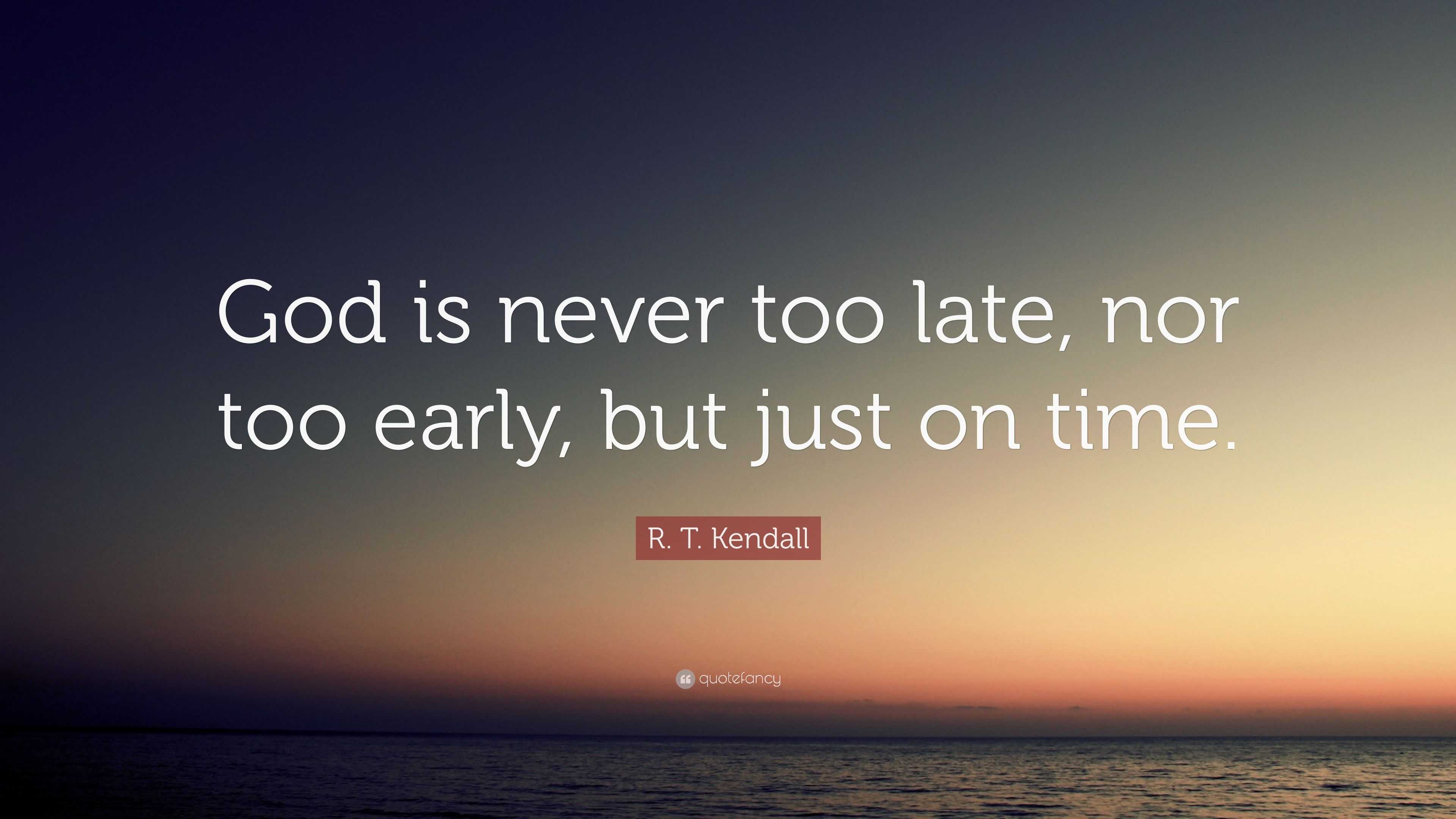 R. T. Kendall Quote: “God is never too late, nor too early, but just on ...