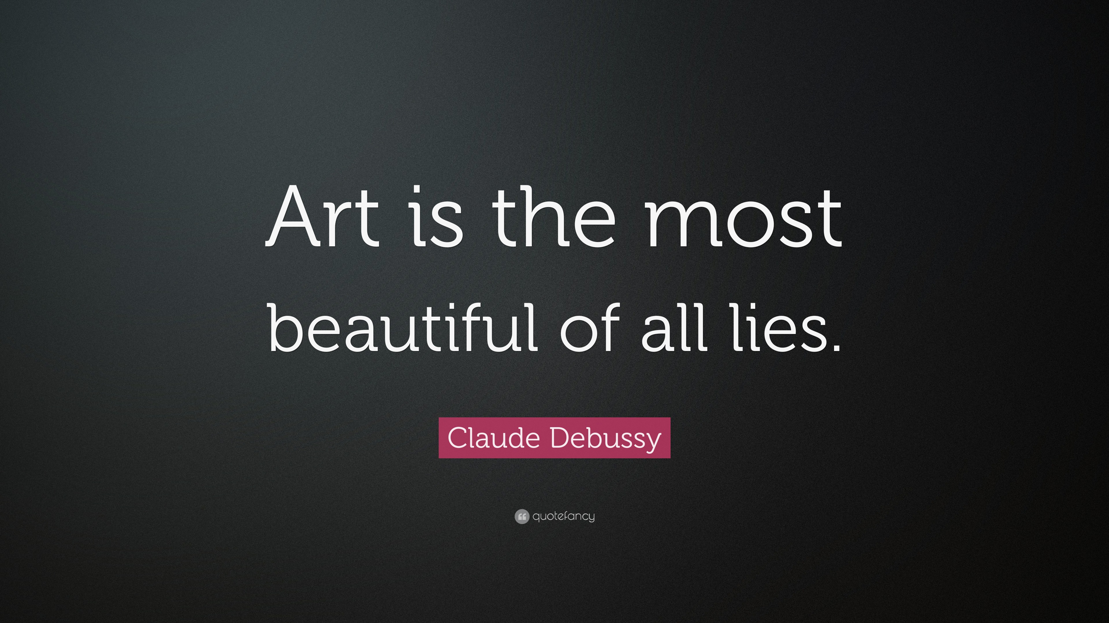 Claude Debussy Quote: “Art is the most beautiful of all lies.”