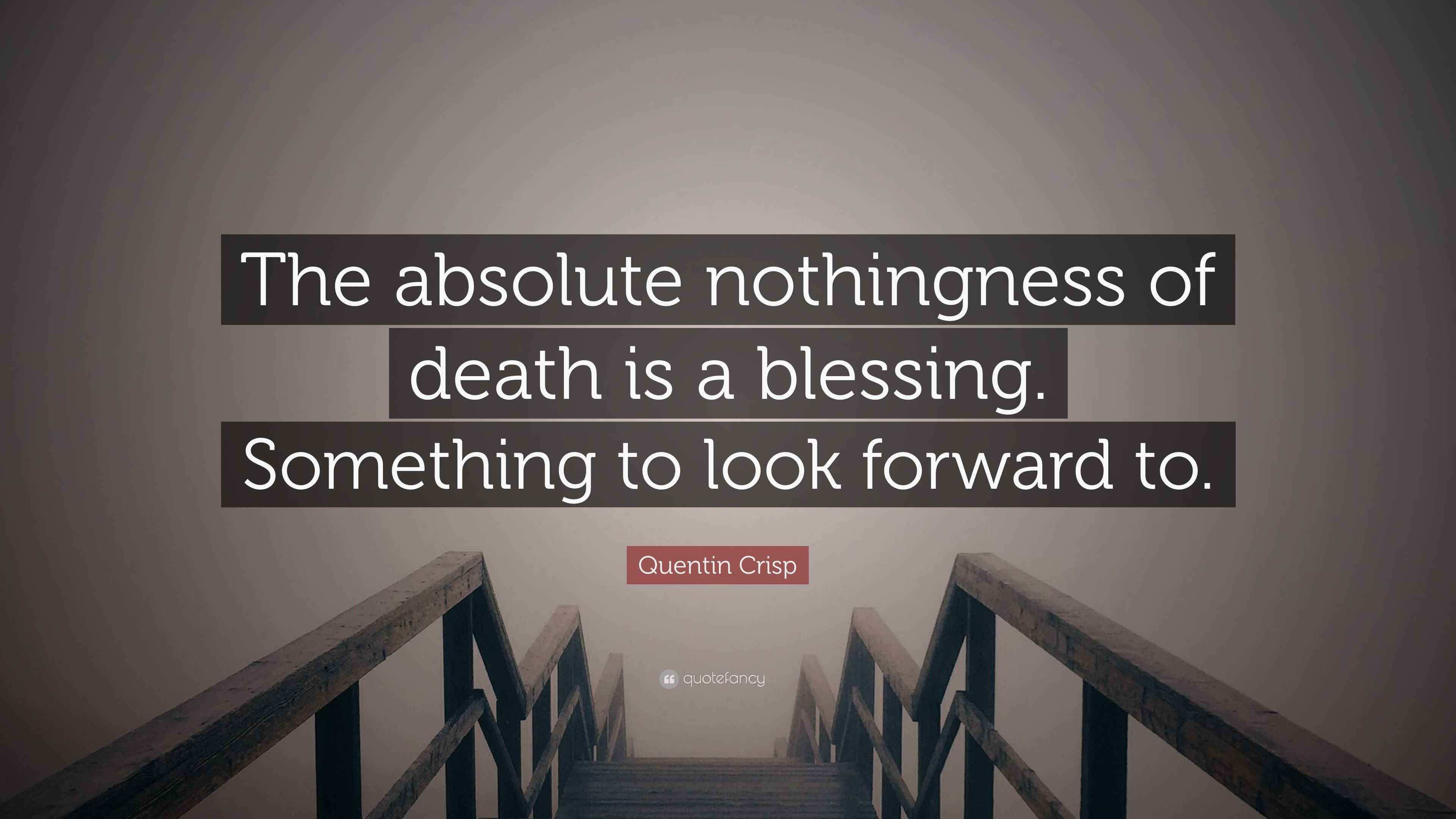 Quentin Crisp Quote: “The absolute nothingness of death is a blessing ...