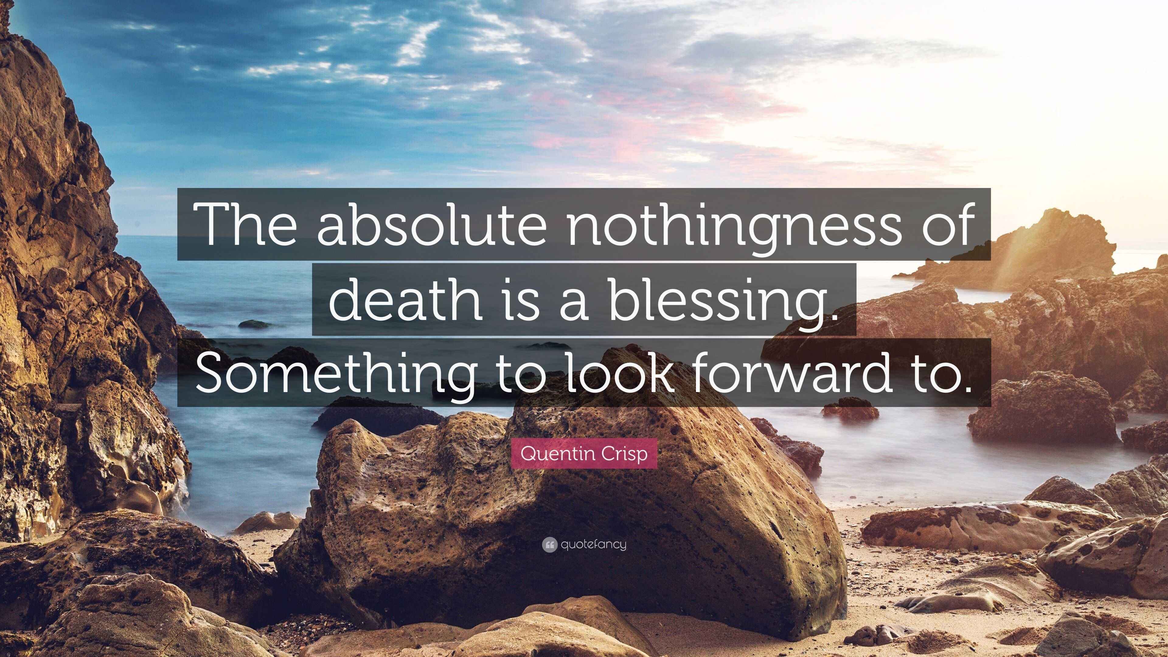 Quentin Crisp Quote: “The absolute nothingness of death is a blessing ...