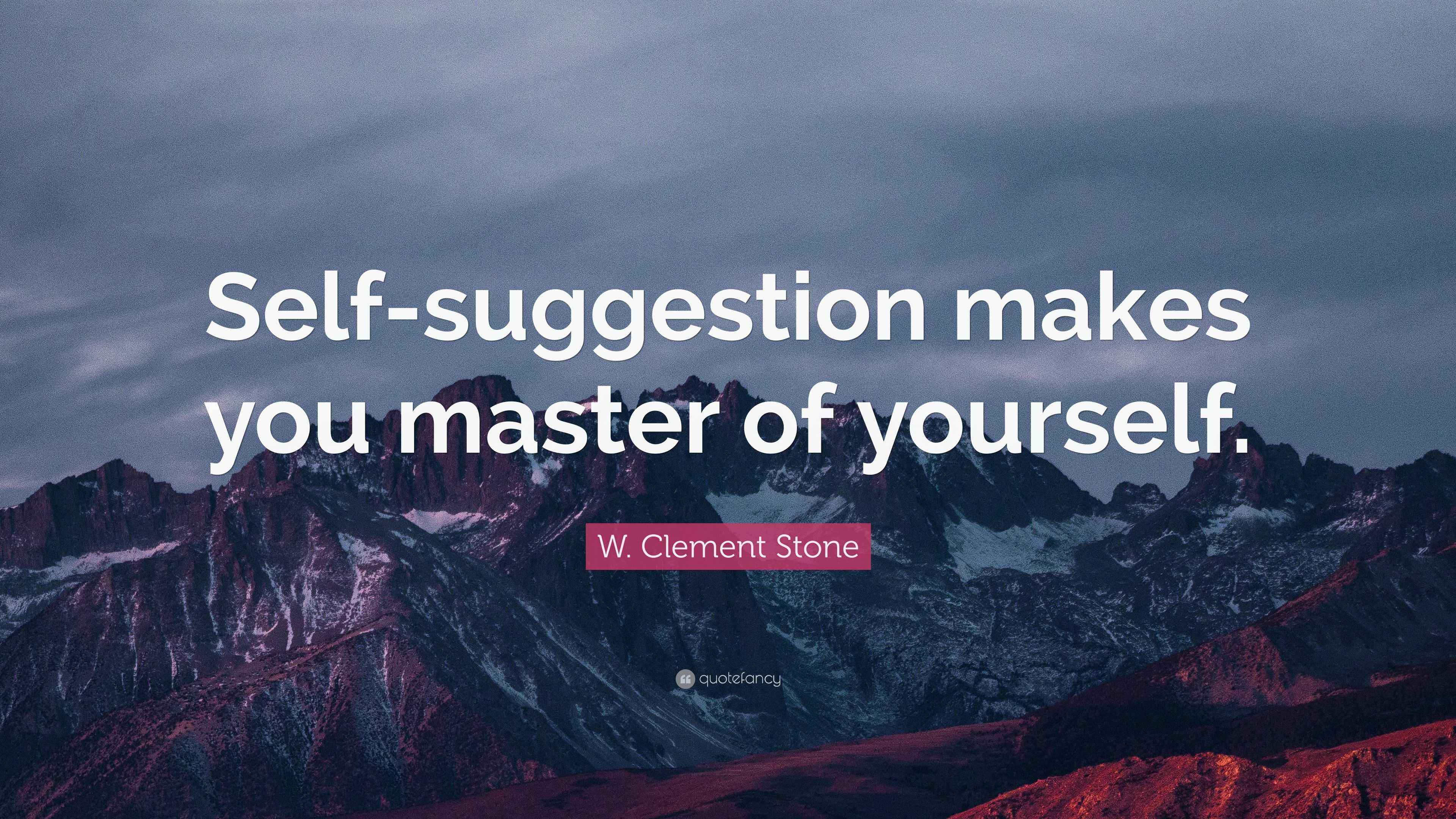 W. Clement Stone Quote: “Self-suggestion makes you master of yourself.”