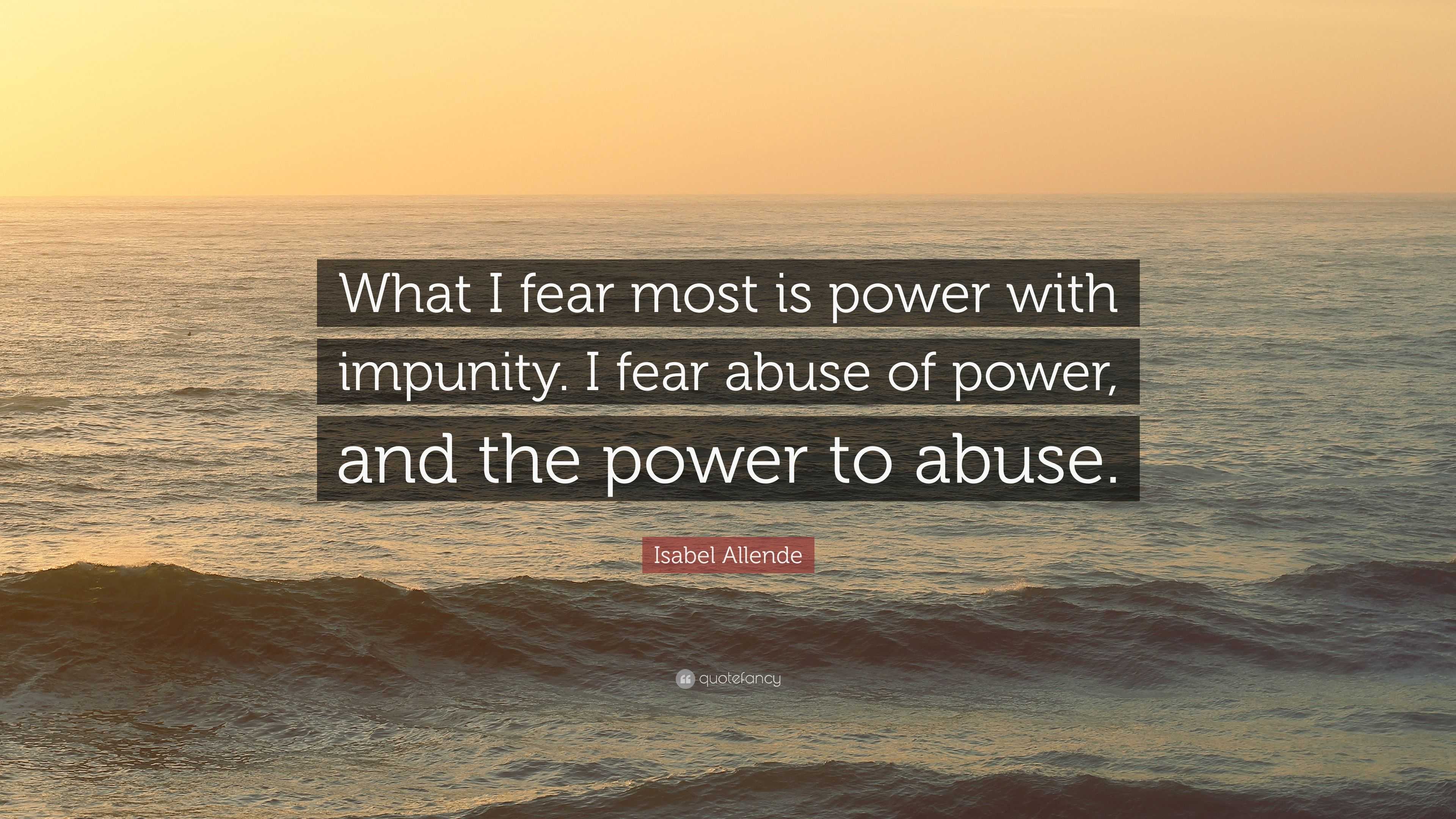 Isabel Allende Quote: “What I fear most is power with impunity. I fear ...