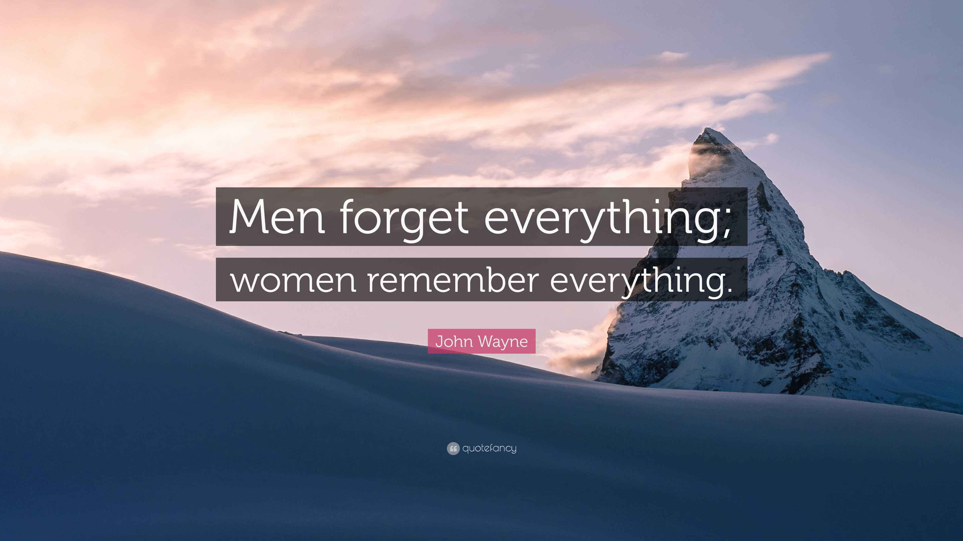 John Wayne Quote: “Men forget everything; women remember everything.”