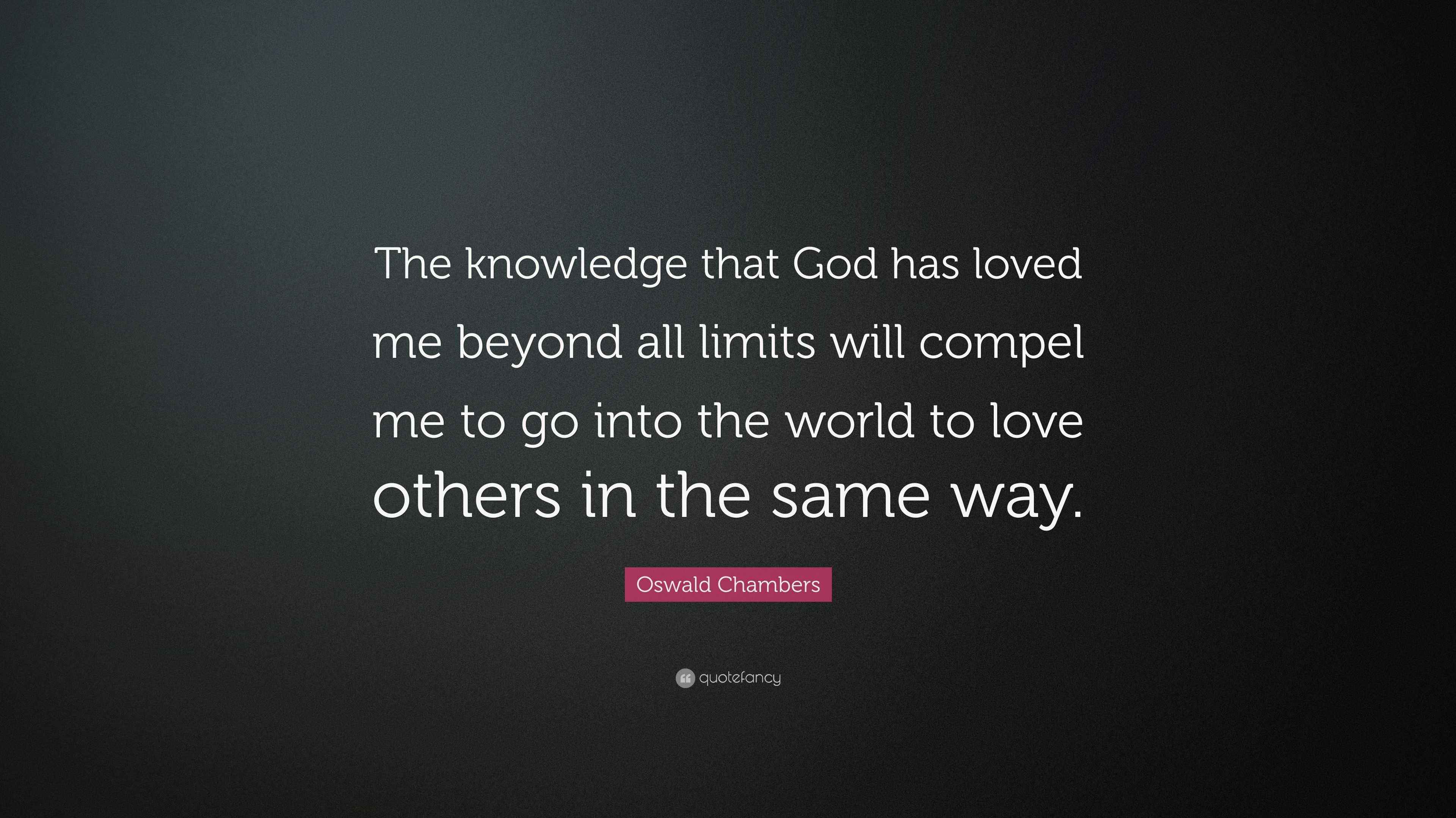 Oswald Chambers Quote: “The knowledge that God has loved me beyond all ...