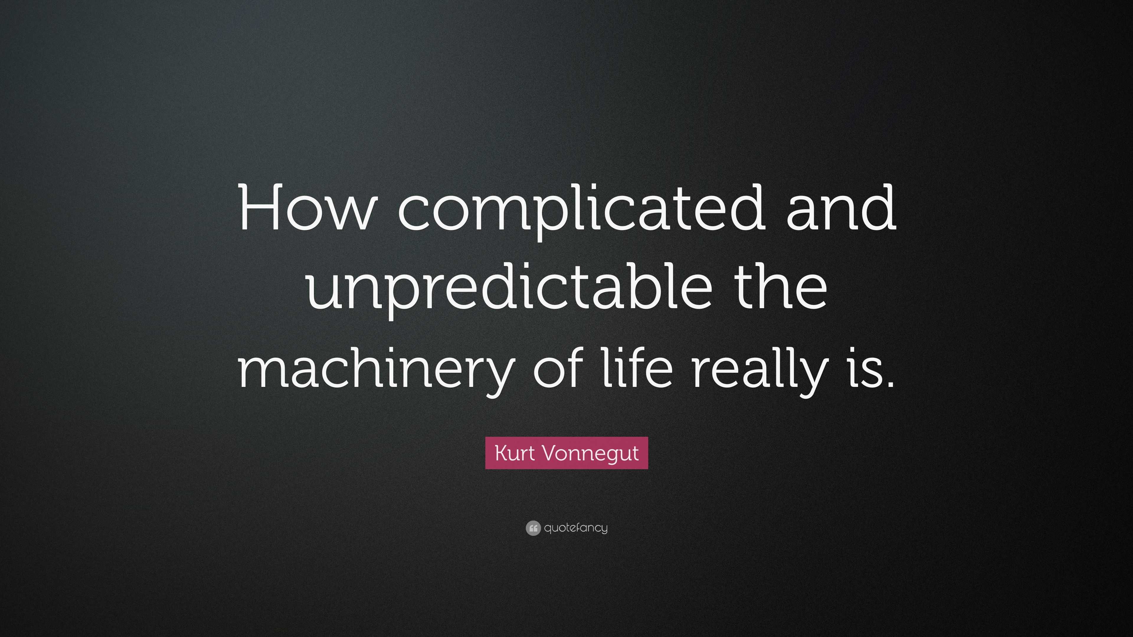 Kurt Vonnegut Quote: “How complicated and unpredictable the machinery ...