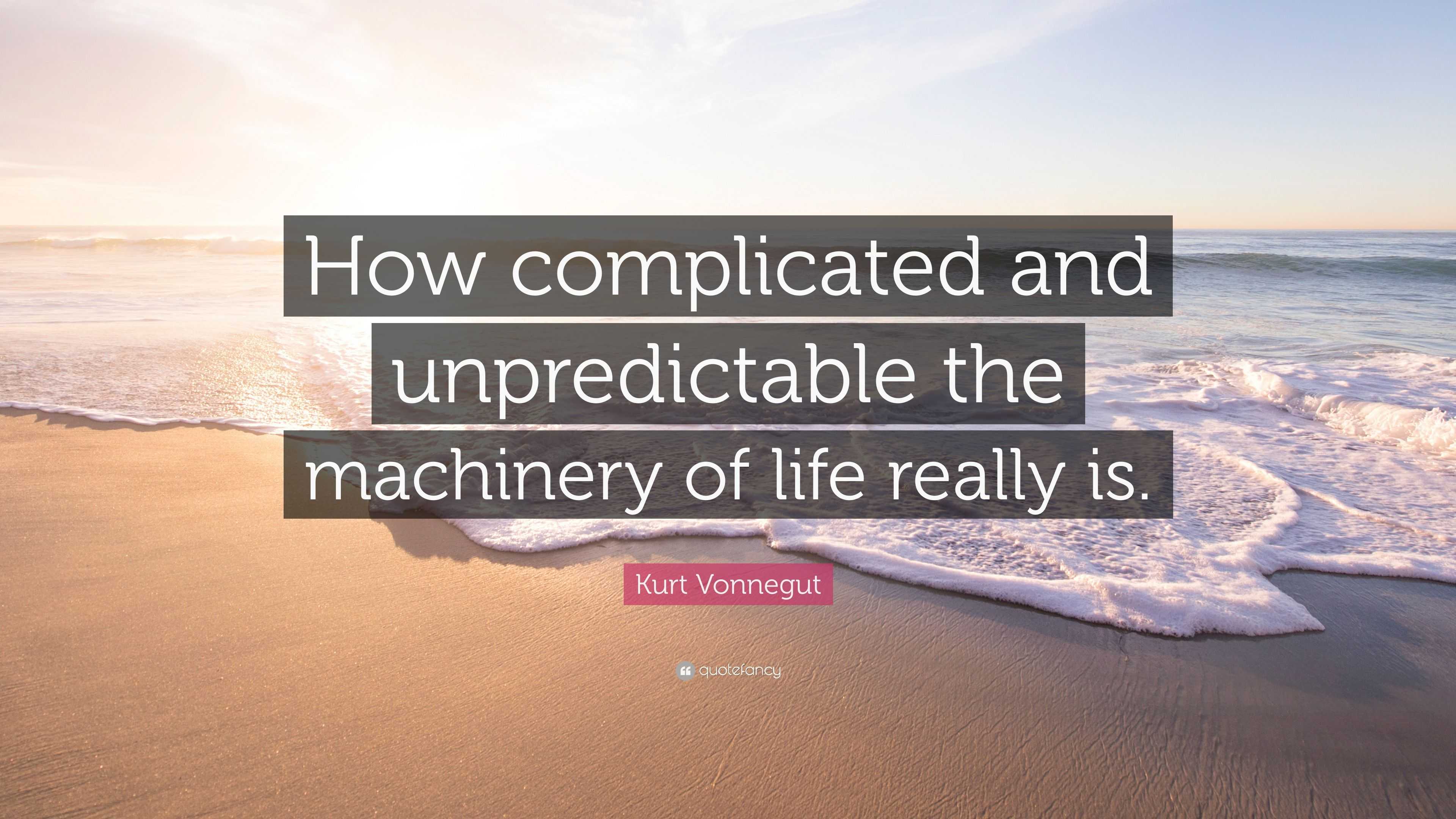 Kurt Vonnegut Quote: “How complicated and unpredictable the machinery ...