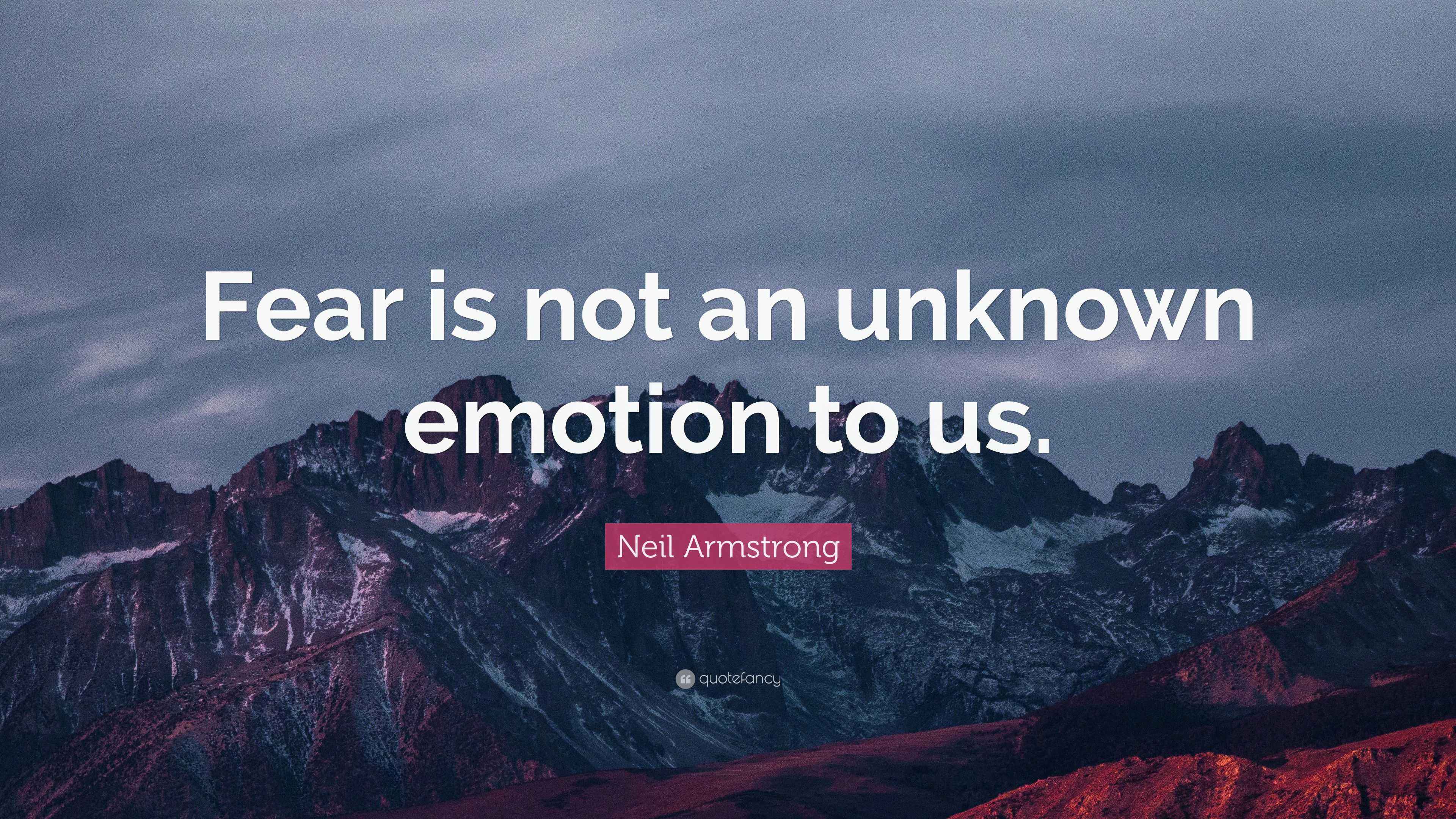 Neil Armstrong Quote: “Fear is not an unknown emotion to us.”