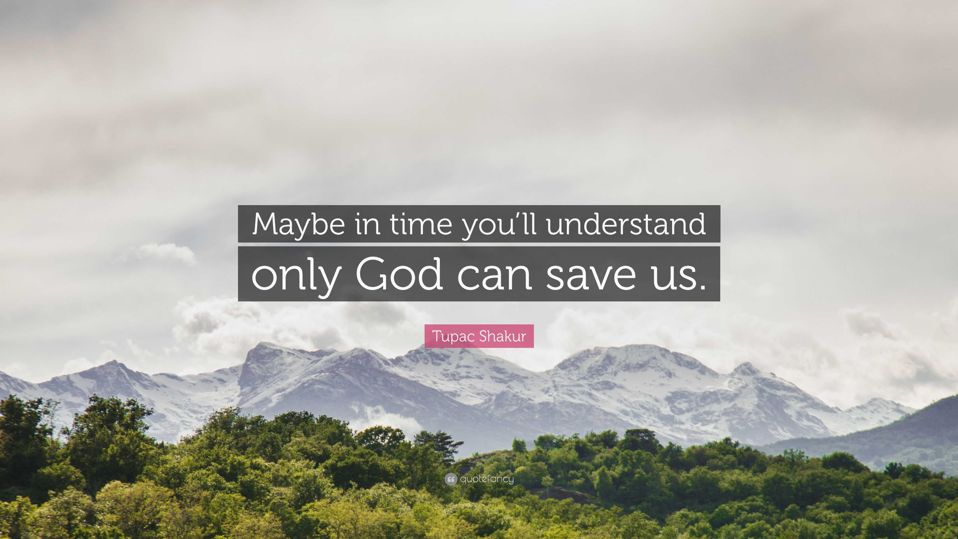Tupac Shakur Quote: “Maybe in time you’ll understand only God can save us.”