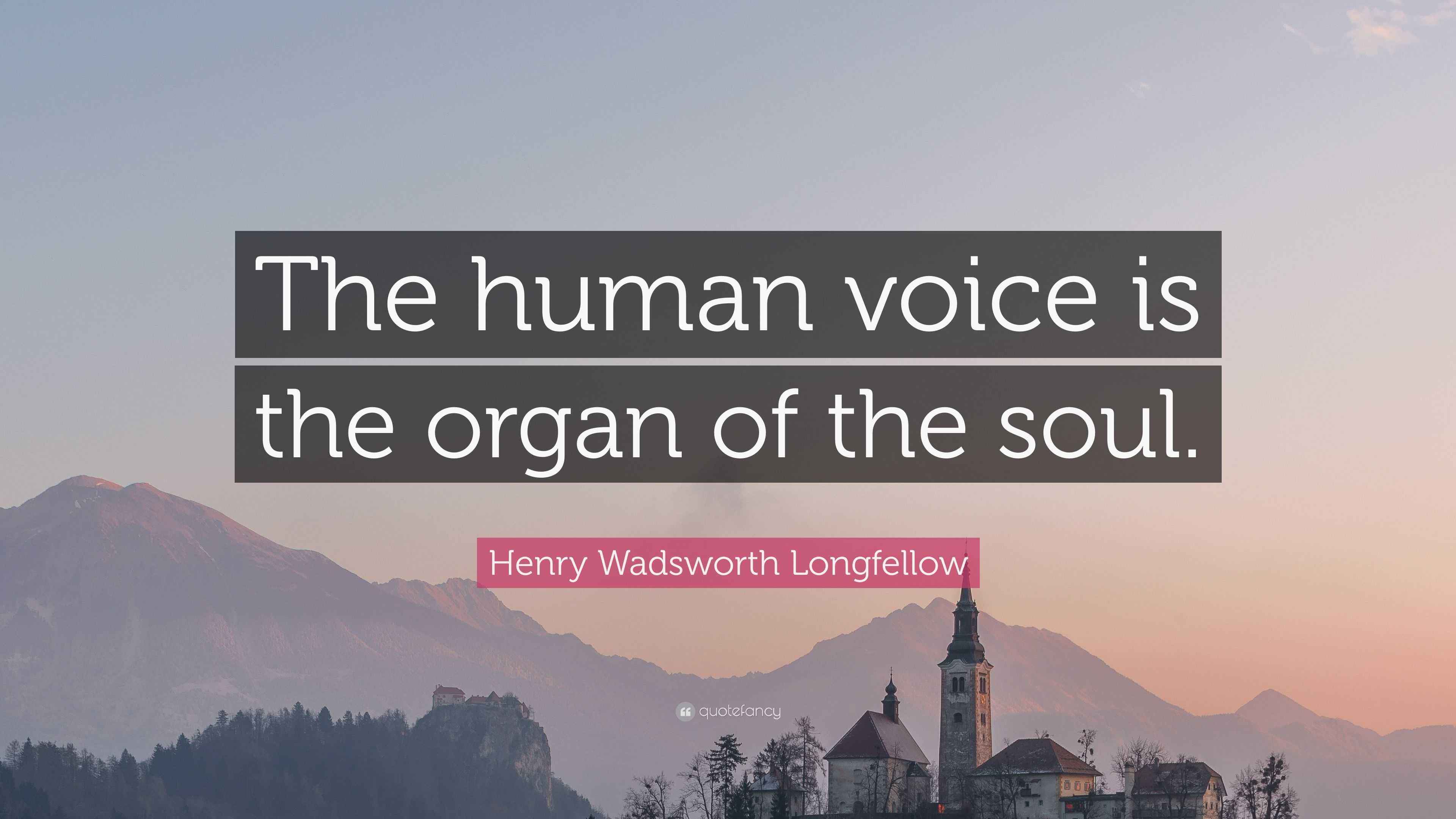 Henry Wadsworth Longfellow Quote: “The human voice is the organ of the ...