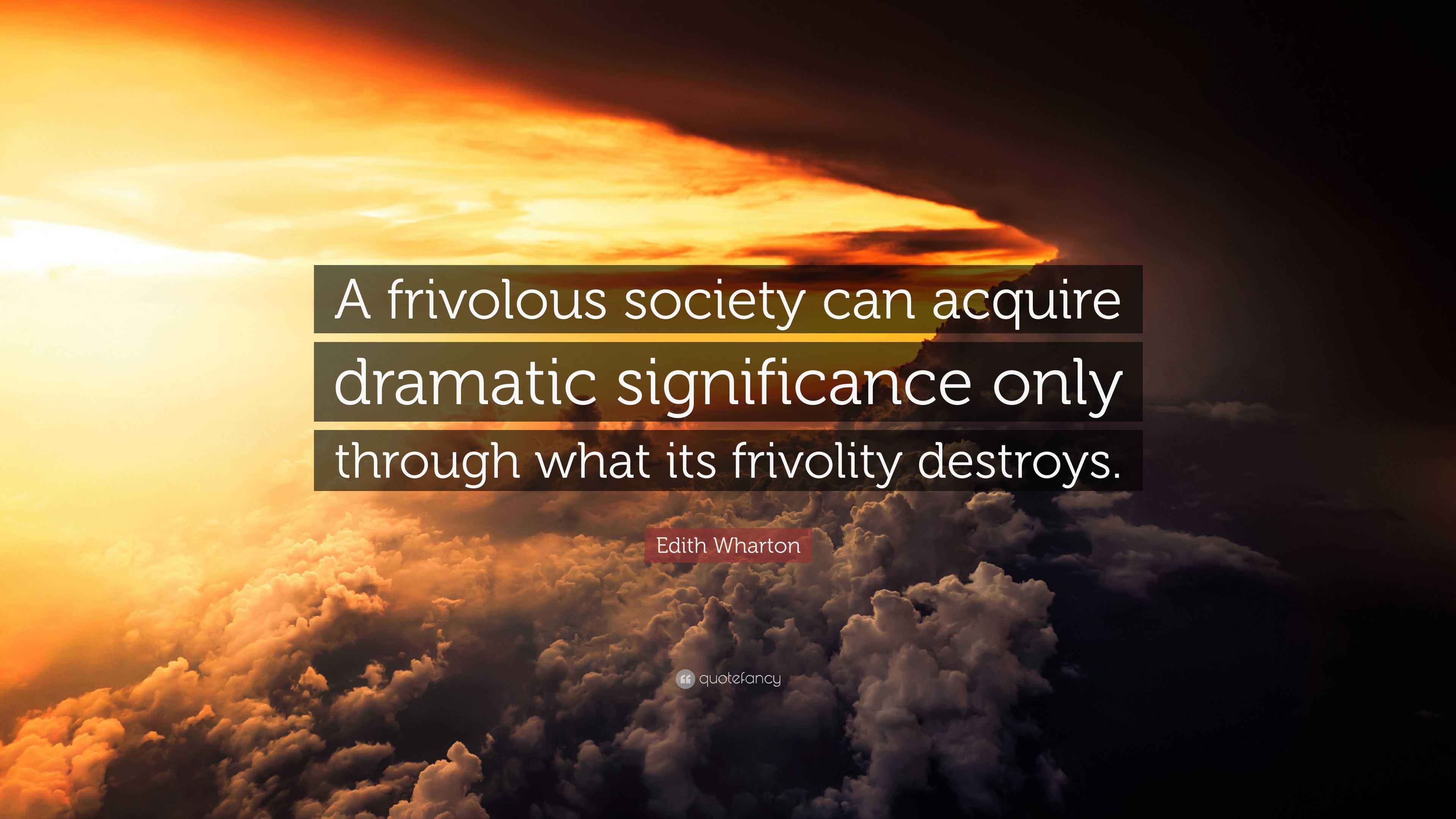 Edith Wharton Quote: “A frivolous society can acquire dramatic ...