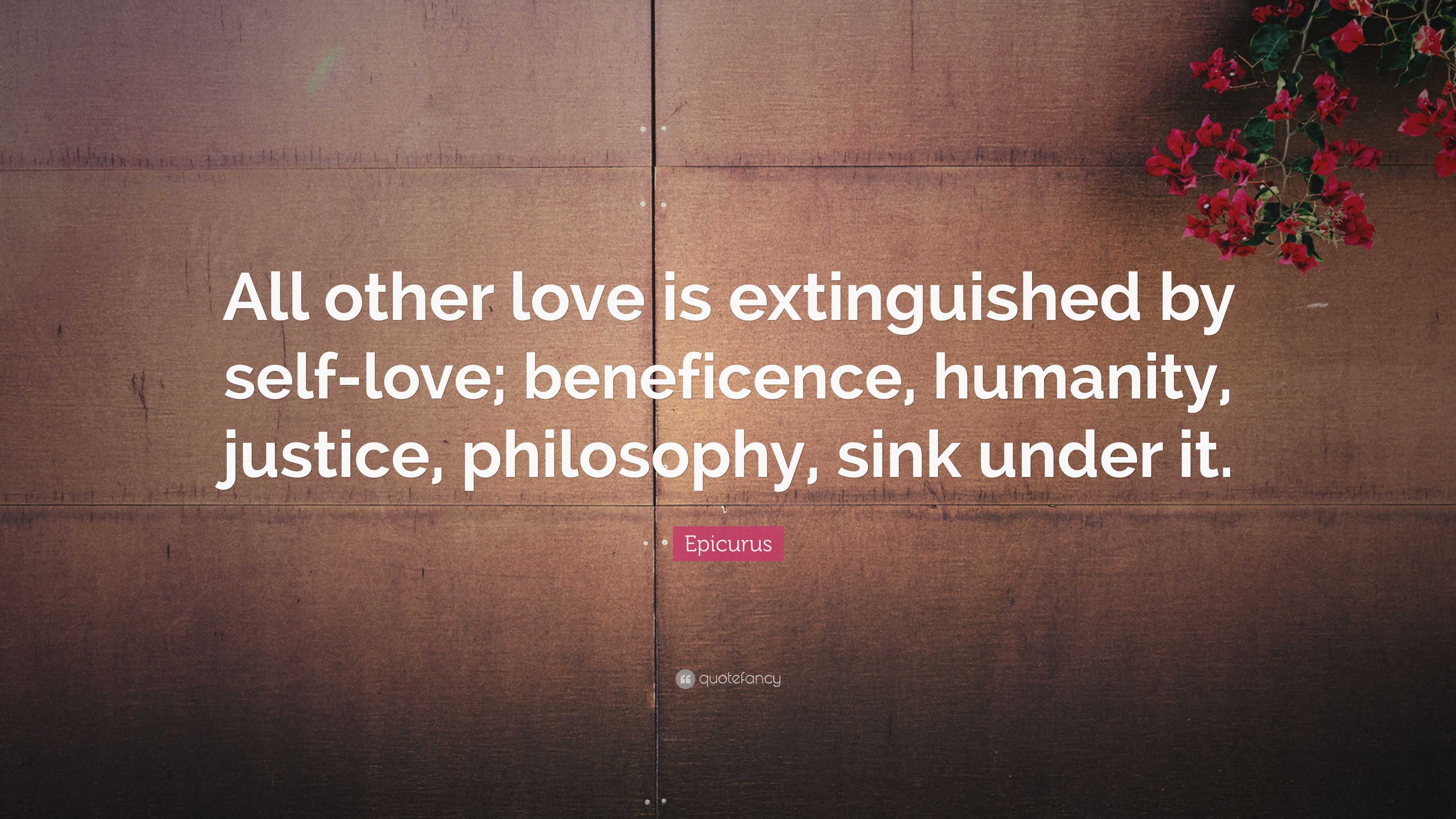 Epicurus Quote: “All other love is extinguished by self-love ...