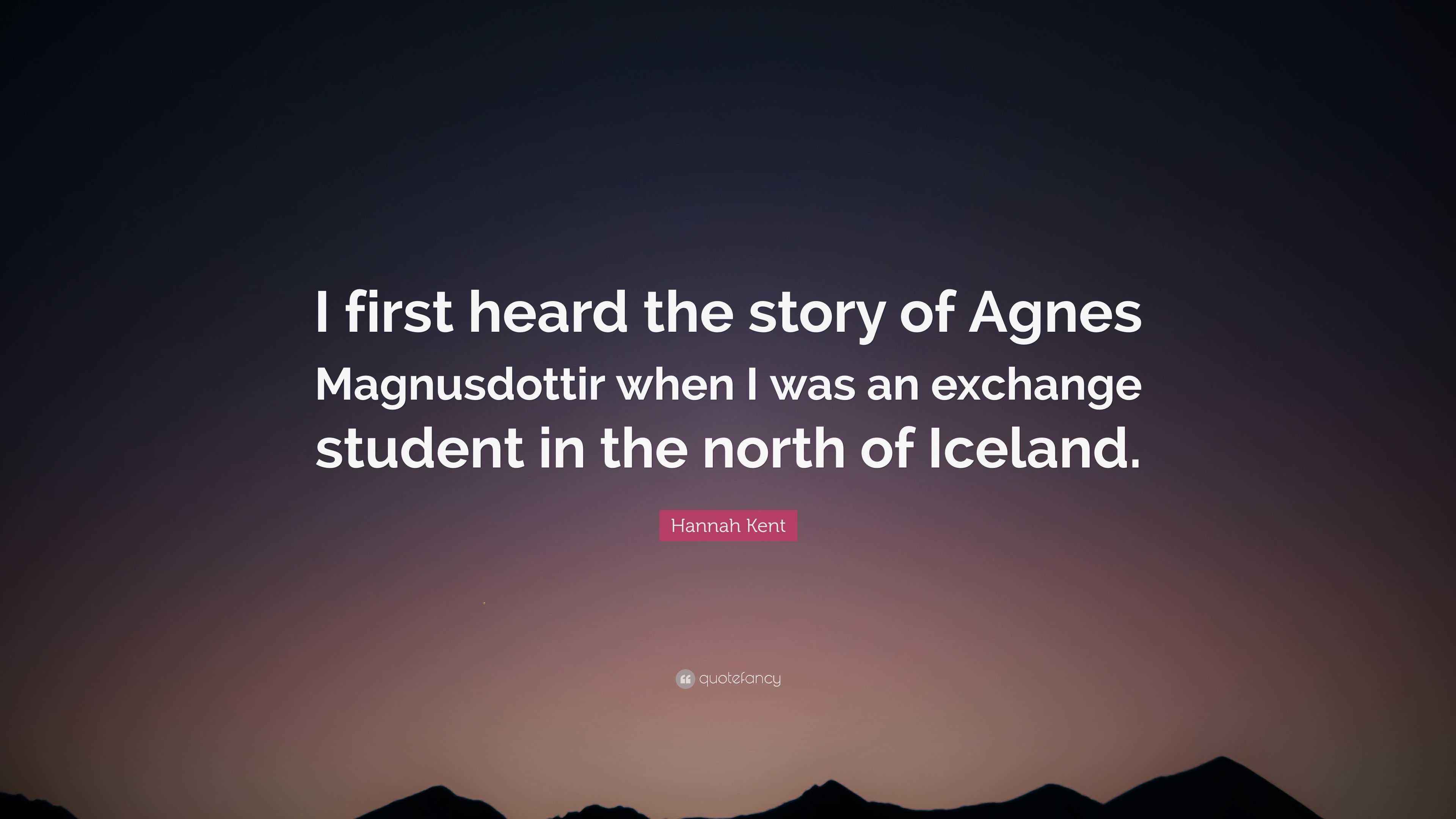 Hannah Kent Quote: “I first heard the story of Agnes Magnusdottir when ...